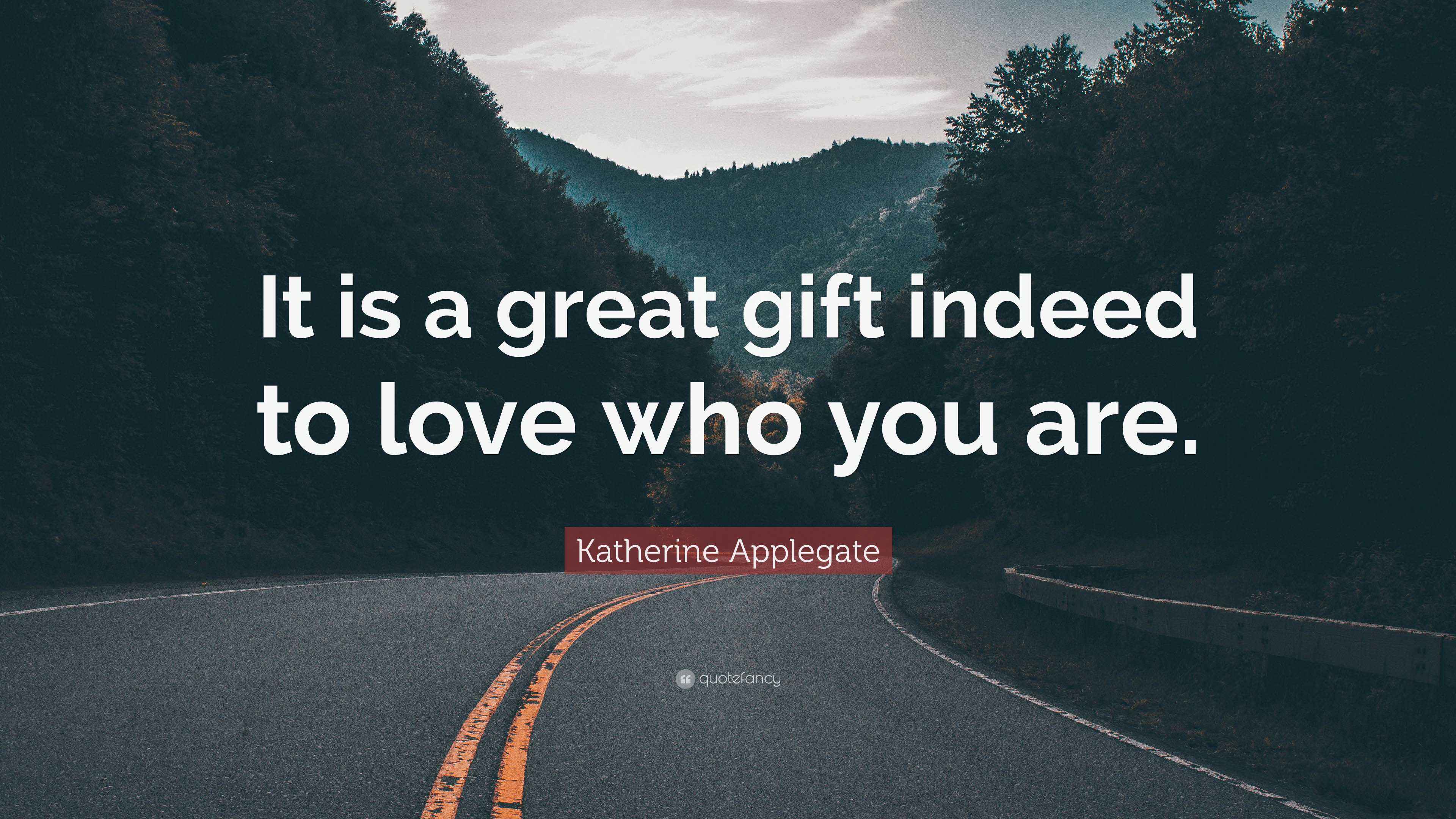 Katherine Applegate Quote: “It is a great gift indeed to love who you are.”