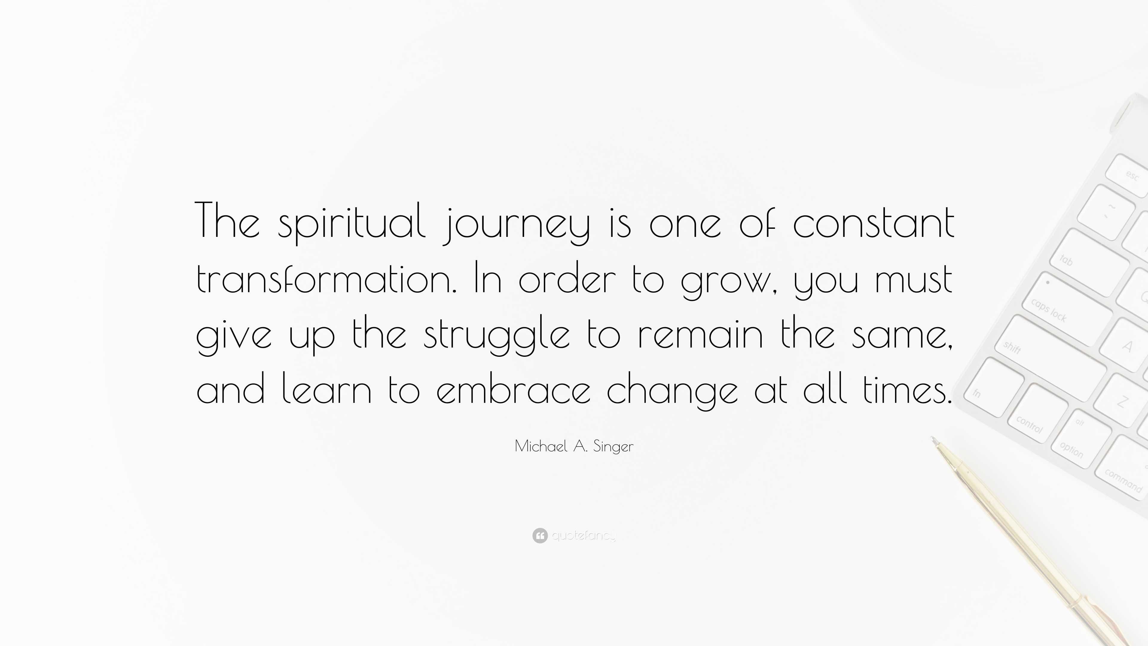 Michael A. Singer Quote: “The spiritual journey is one of constant ...