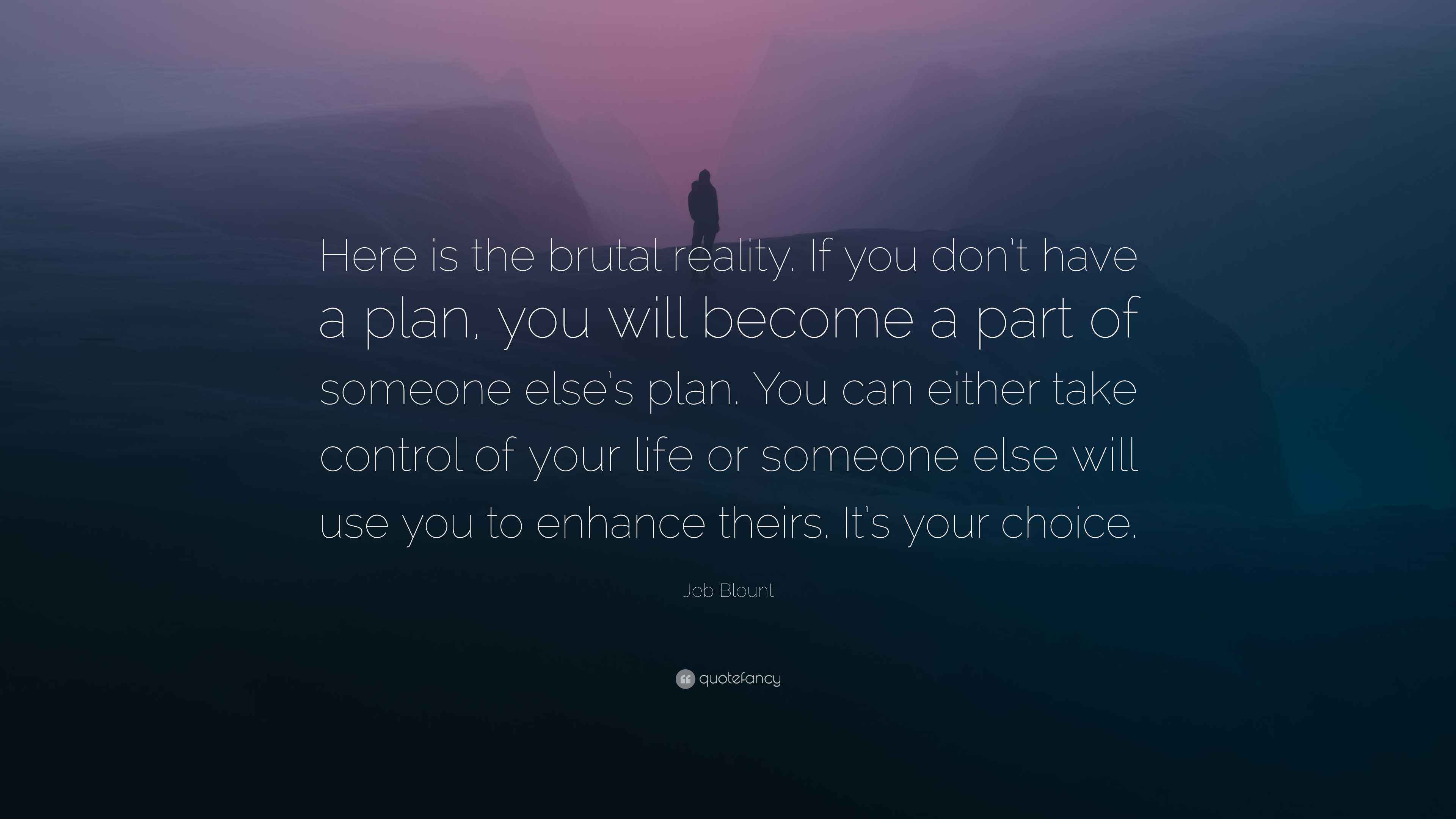 Jeb Blount Quote: “Here is the brutal reality. If you don’t have a plan ...