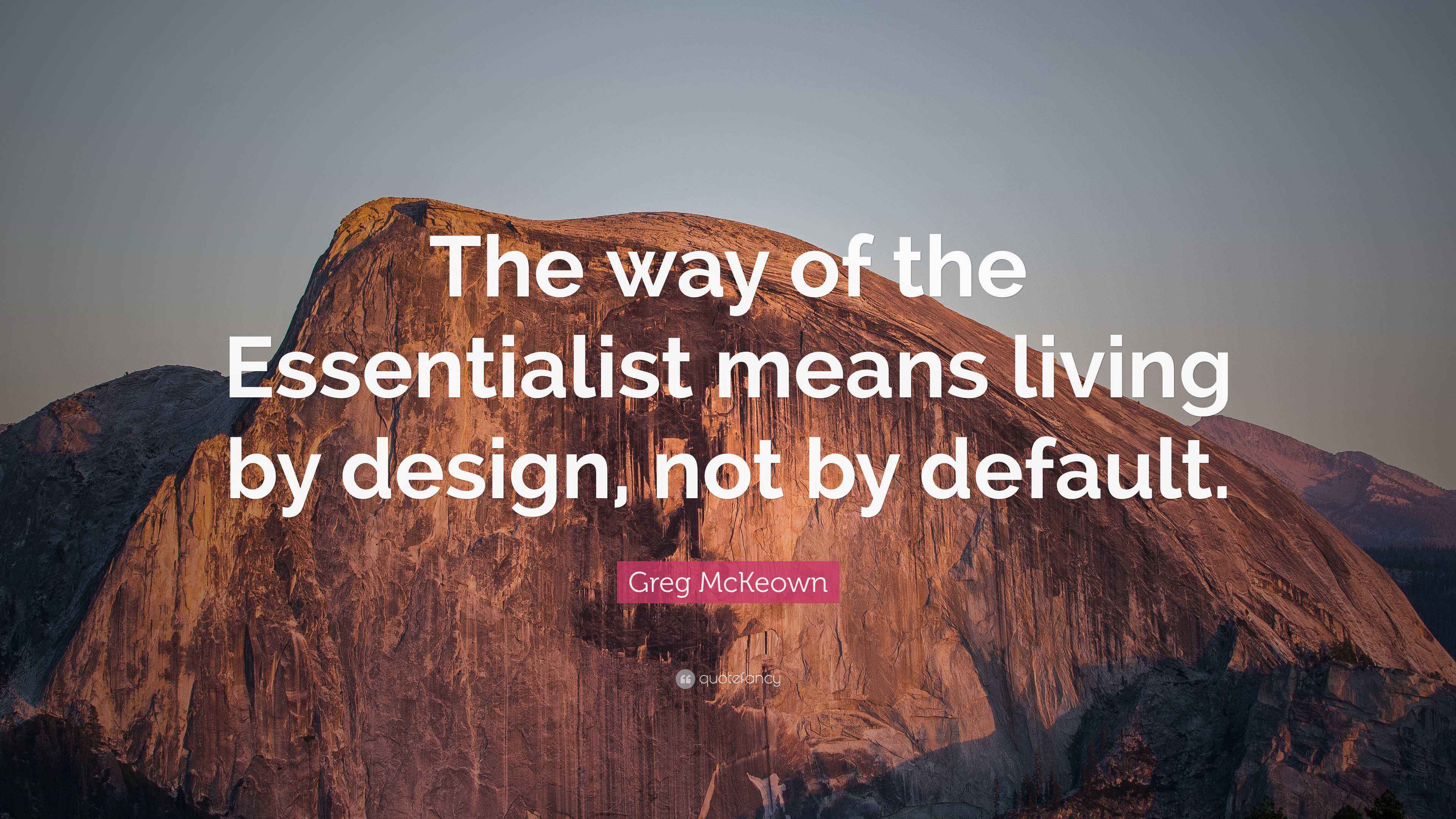 Greg McKeown Quote: “The way of the Essentialist means living by design ...