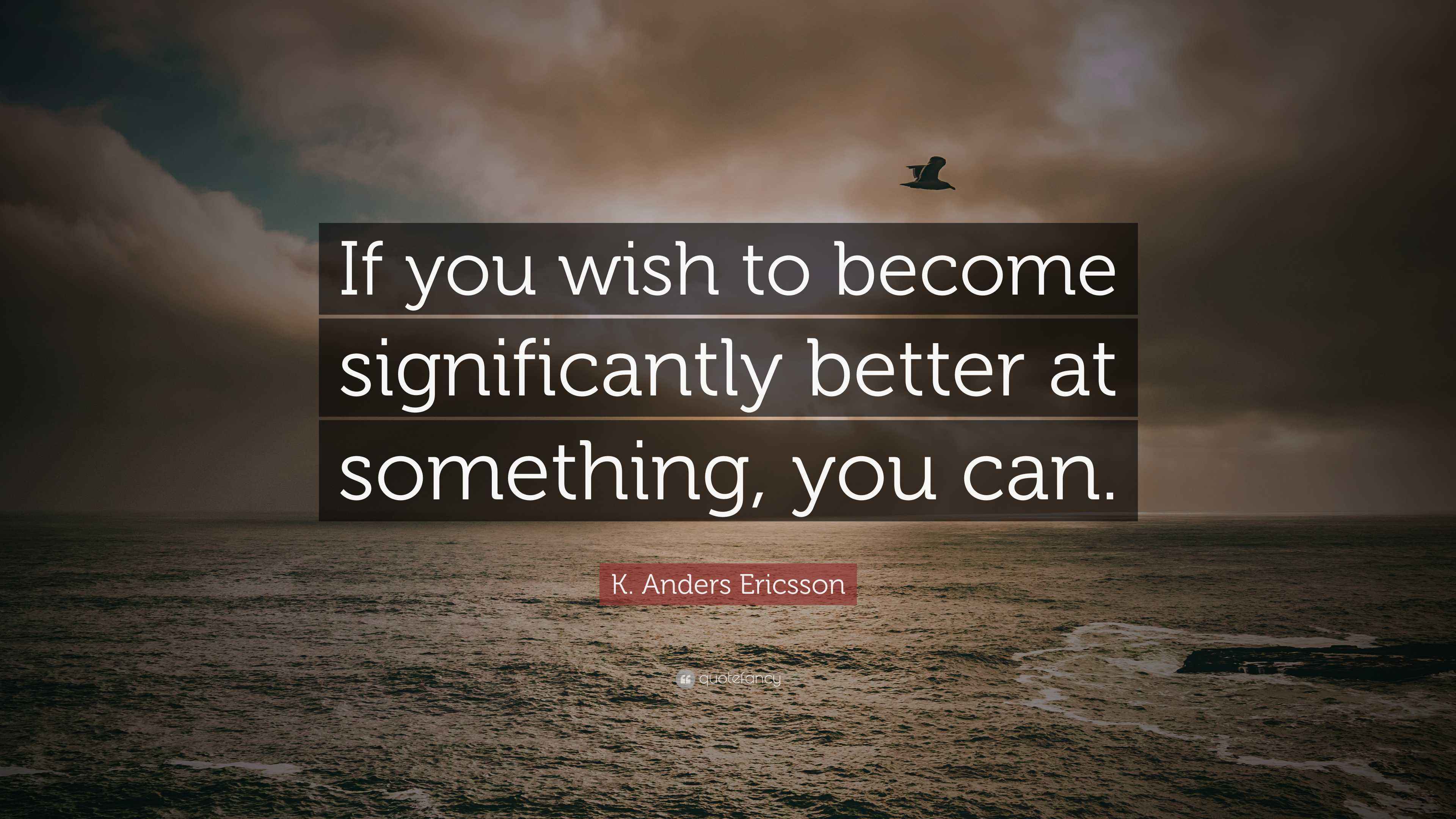 K. Anders Ericsson Quote: “If you wish to become significantly better ...