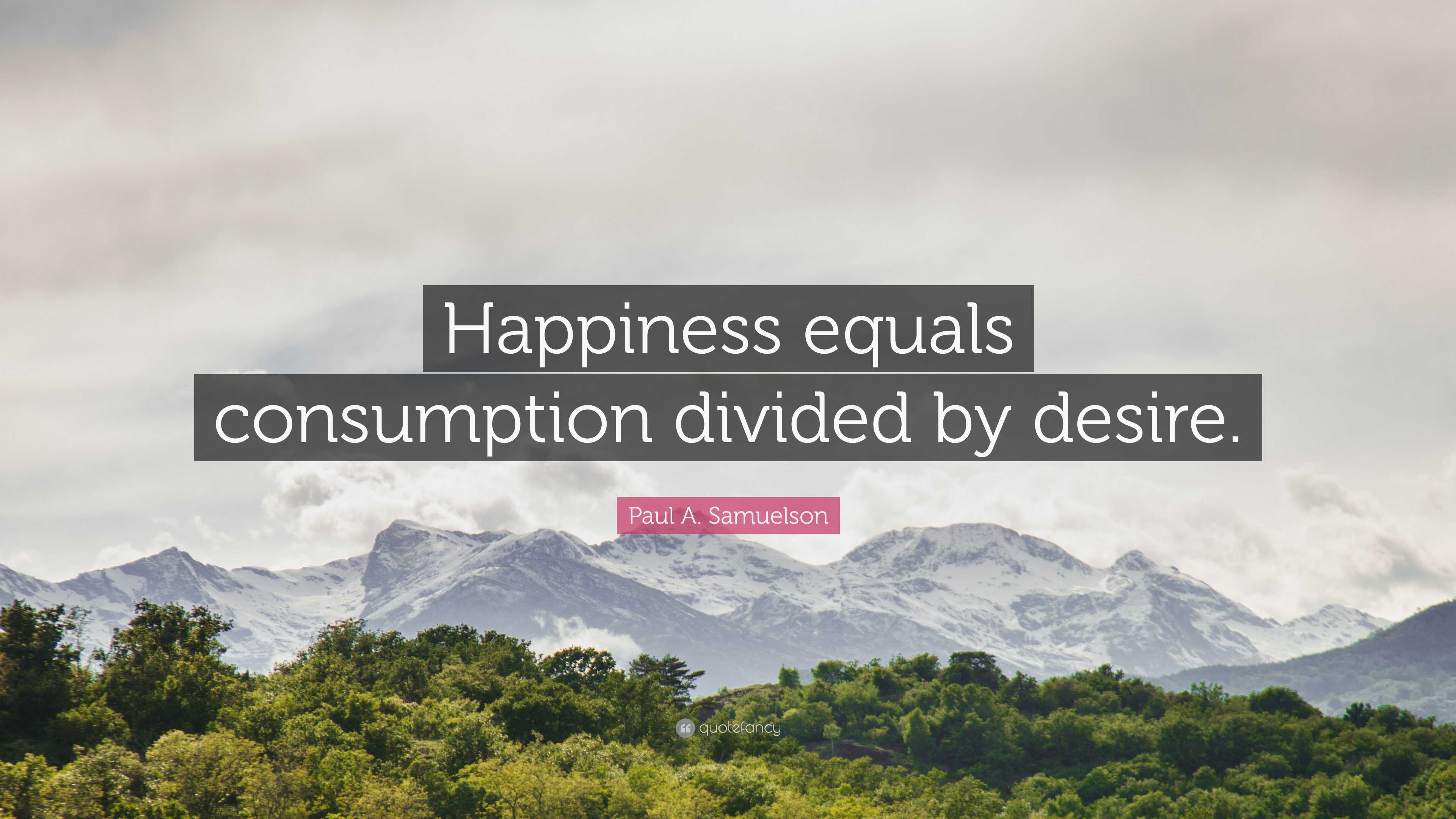 Paul A. Samuelson Quote: “Happiness equals consumption divided by desire.”