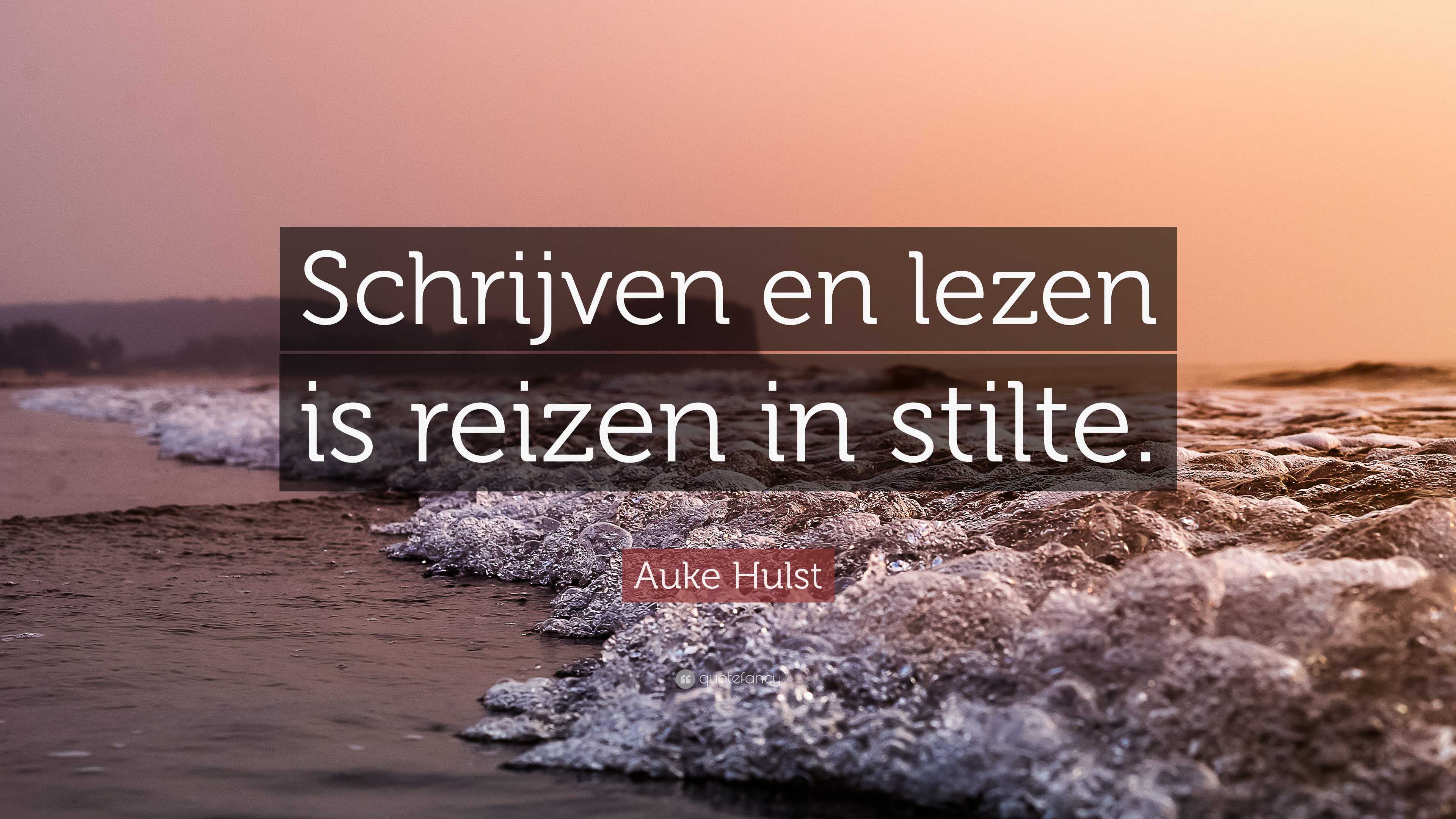 Auke Hulst Quote: “Schrijven en lezen is reizen in stilte.”
