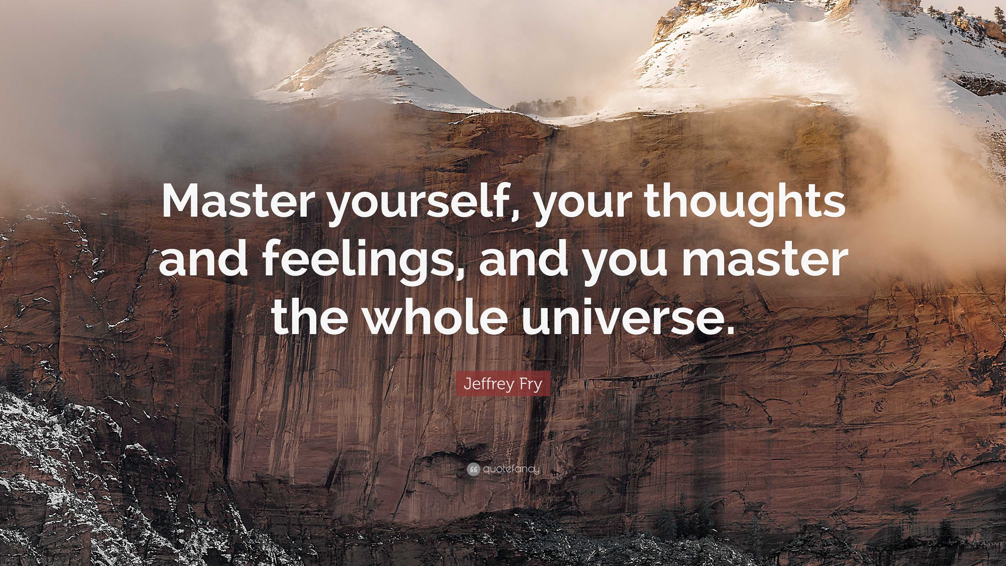 Jeffrey Fry Quote: “Master yourself, your thoughts and feelings, and ...