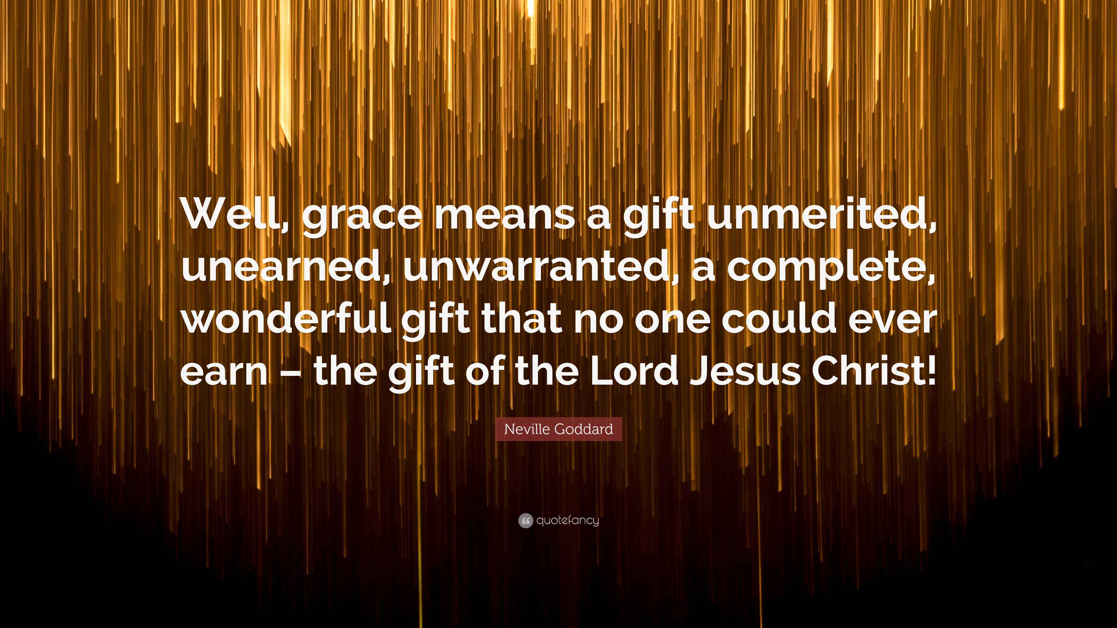 Neville Goddard Quote: “Well, grace means a gift unmerited, unearned ...