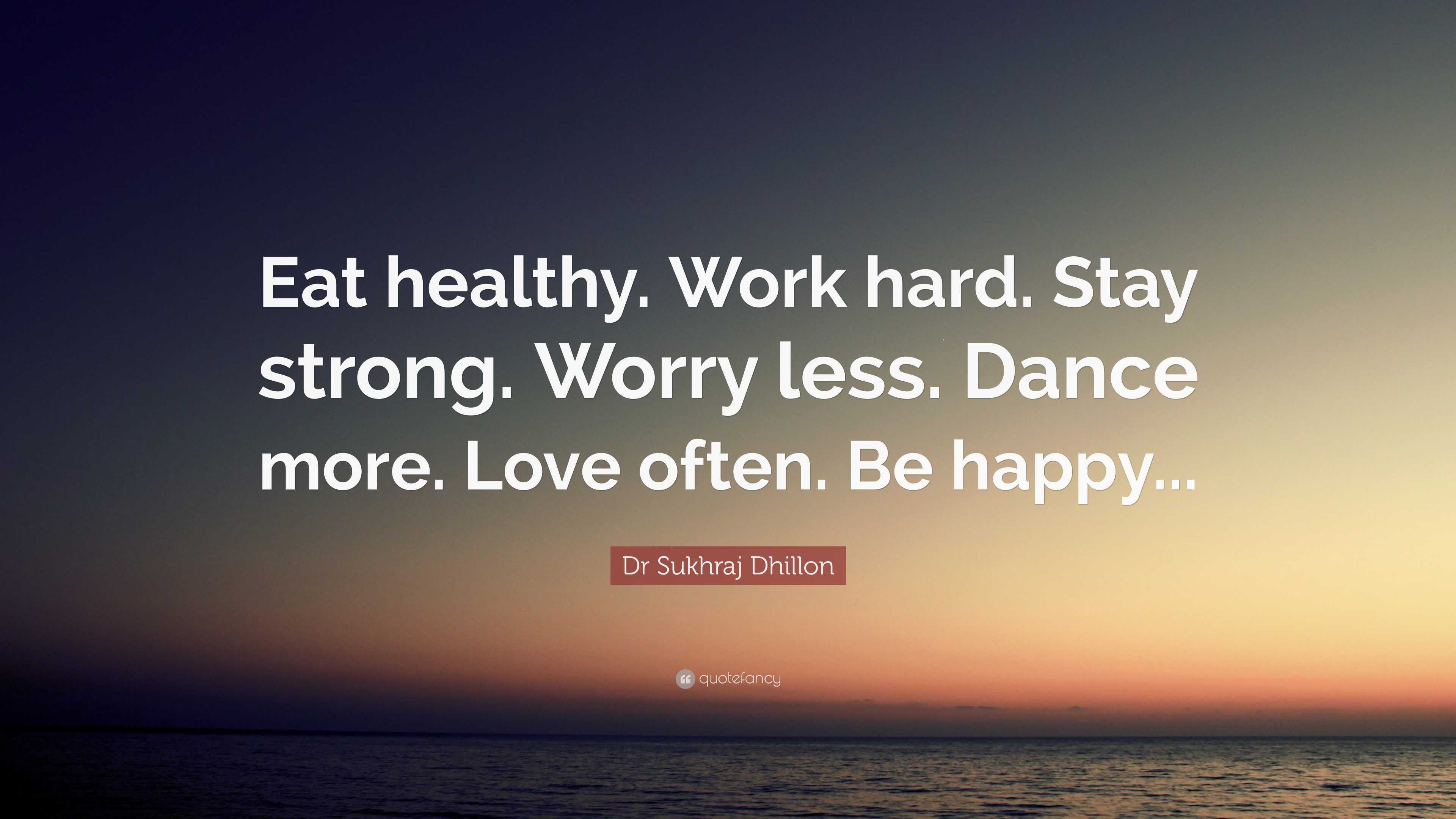 Dr Sukhraj Dhillon Quote: “Eat healthy. Work hard. Stay strong. Worry ...