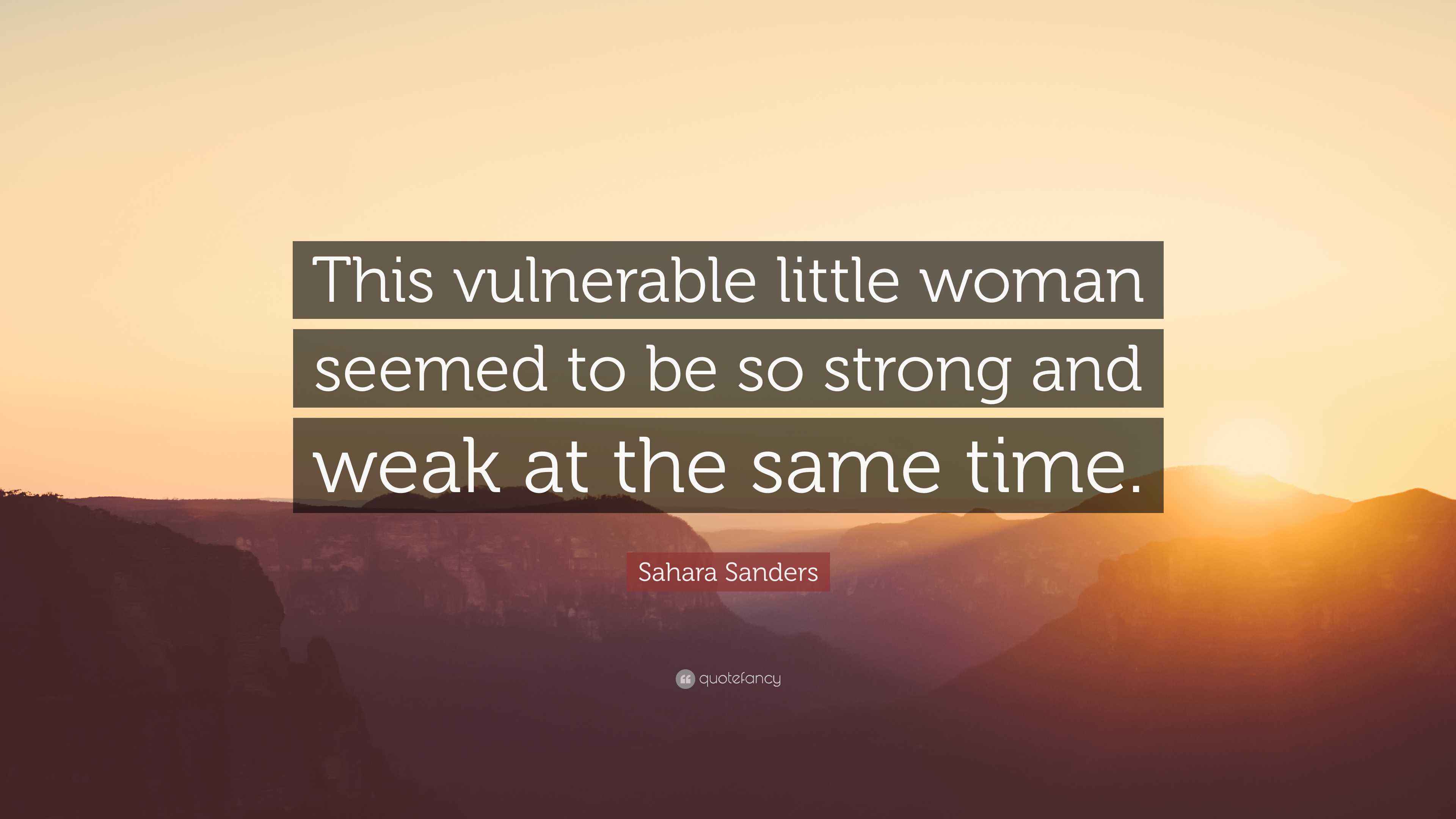Sahara Sanders Quote: “This vulnerable little woman seemed to be so ...