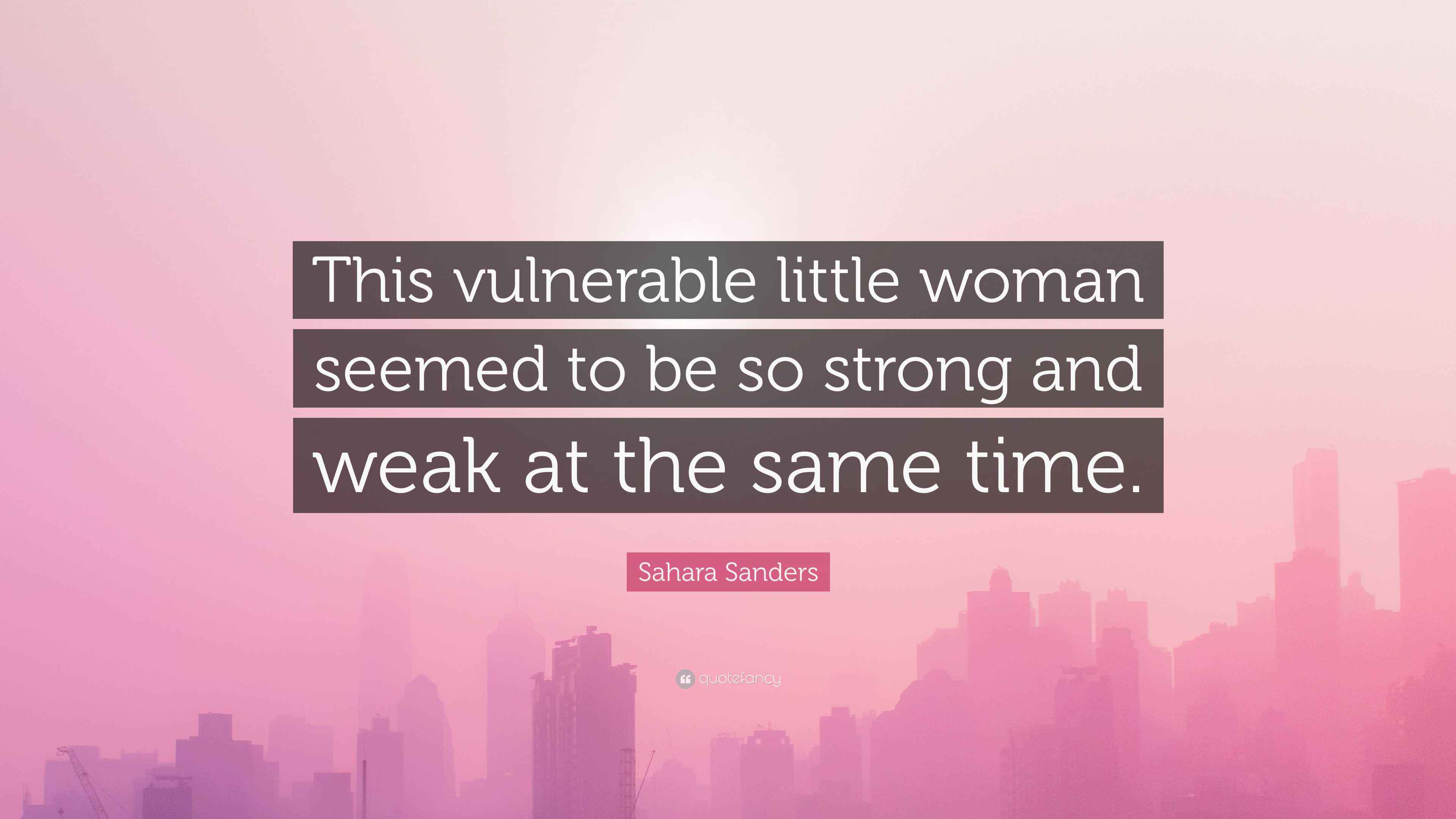 Sahara Sanders Quote: “This vulnerable little woman seemed to be so ...