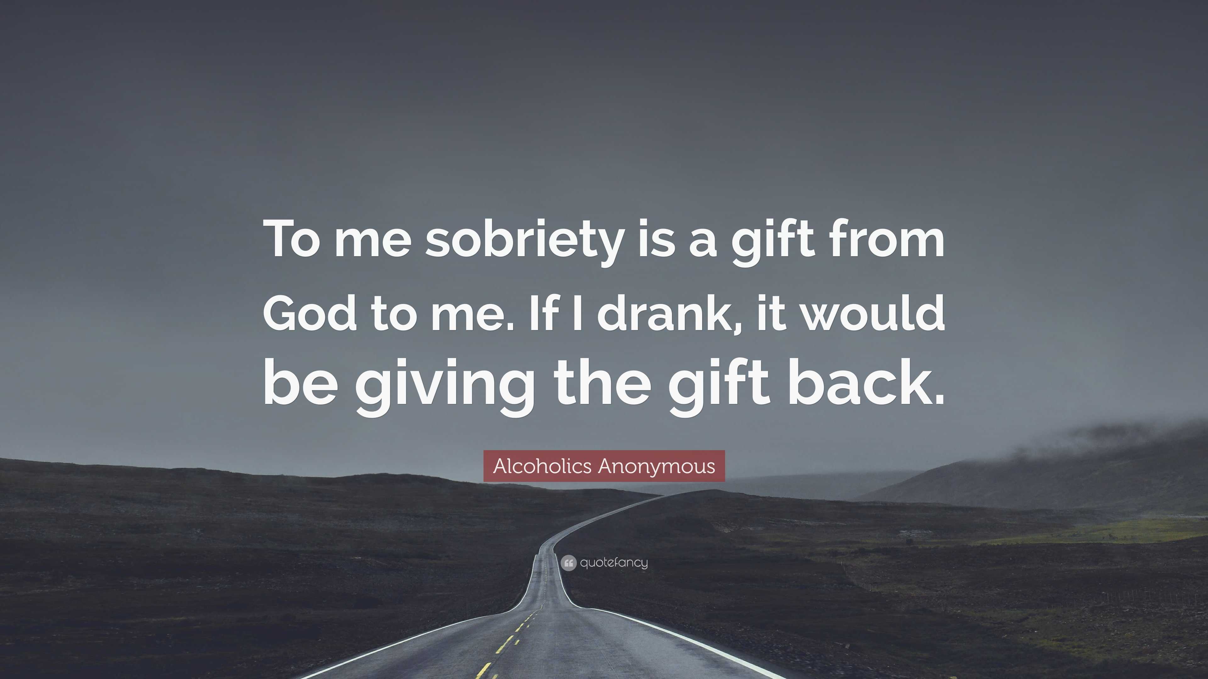 Alcoholics Anonymous Quote: “To me sobriety is a gift from God to me ...