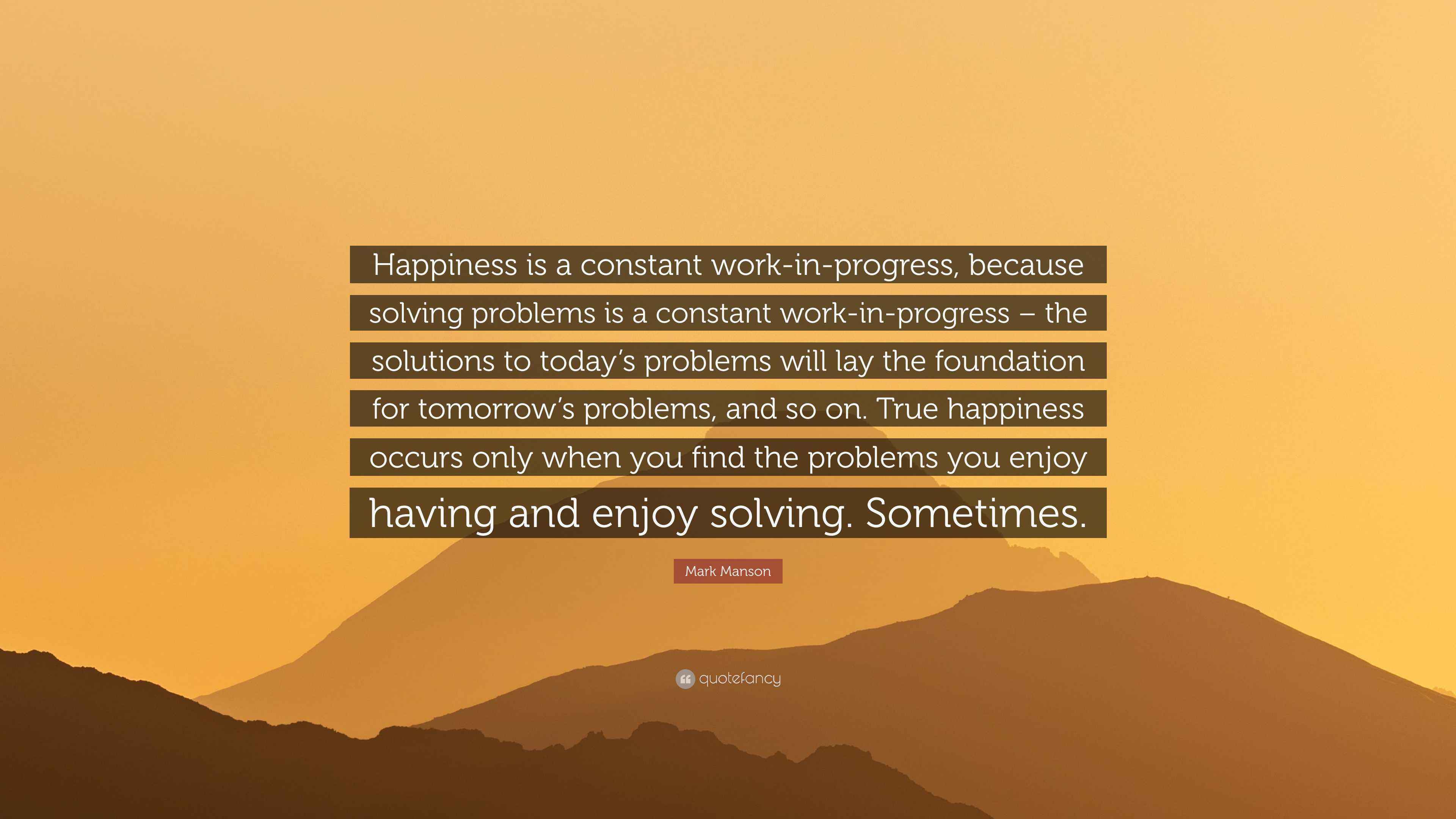 Mark Manson Quote: “Happiness is a constant work-in-progress, because ...