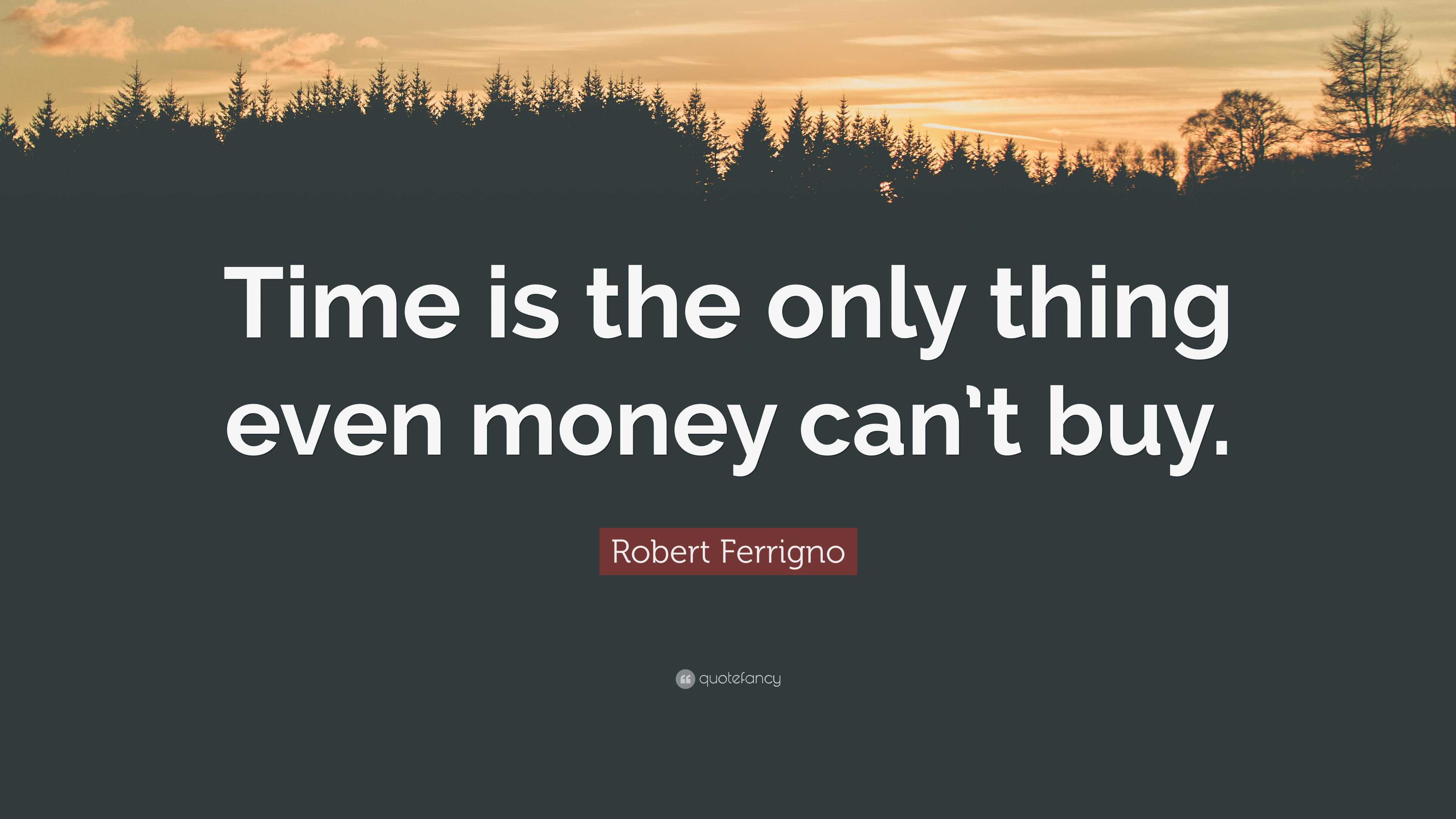 Robert Ferrigno Quote: “Time is the only thing even money can’t buy.”