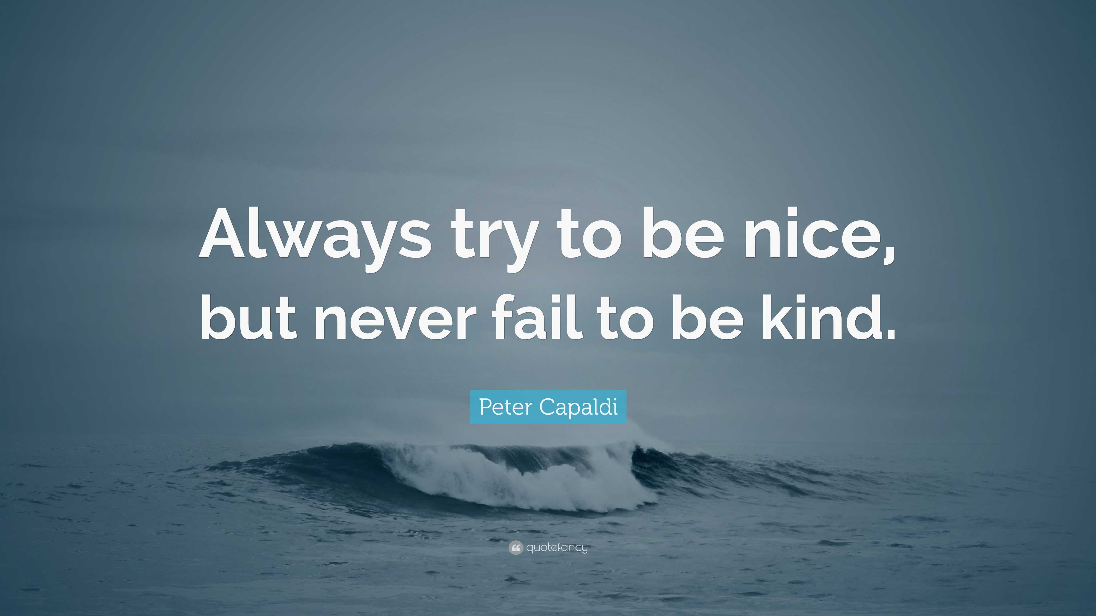 Peter Capaldi Quote: “Always try to be nice, but never fail to be kind.”