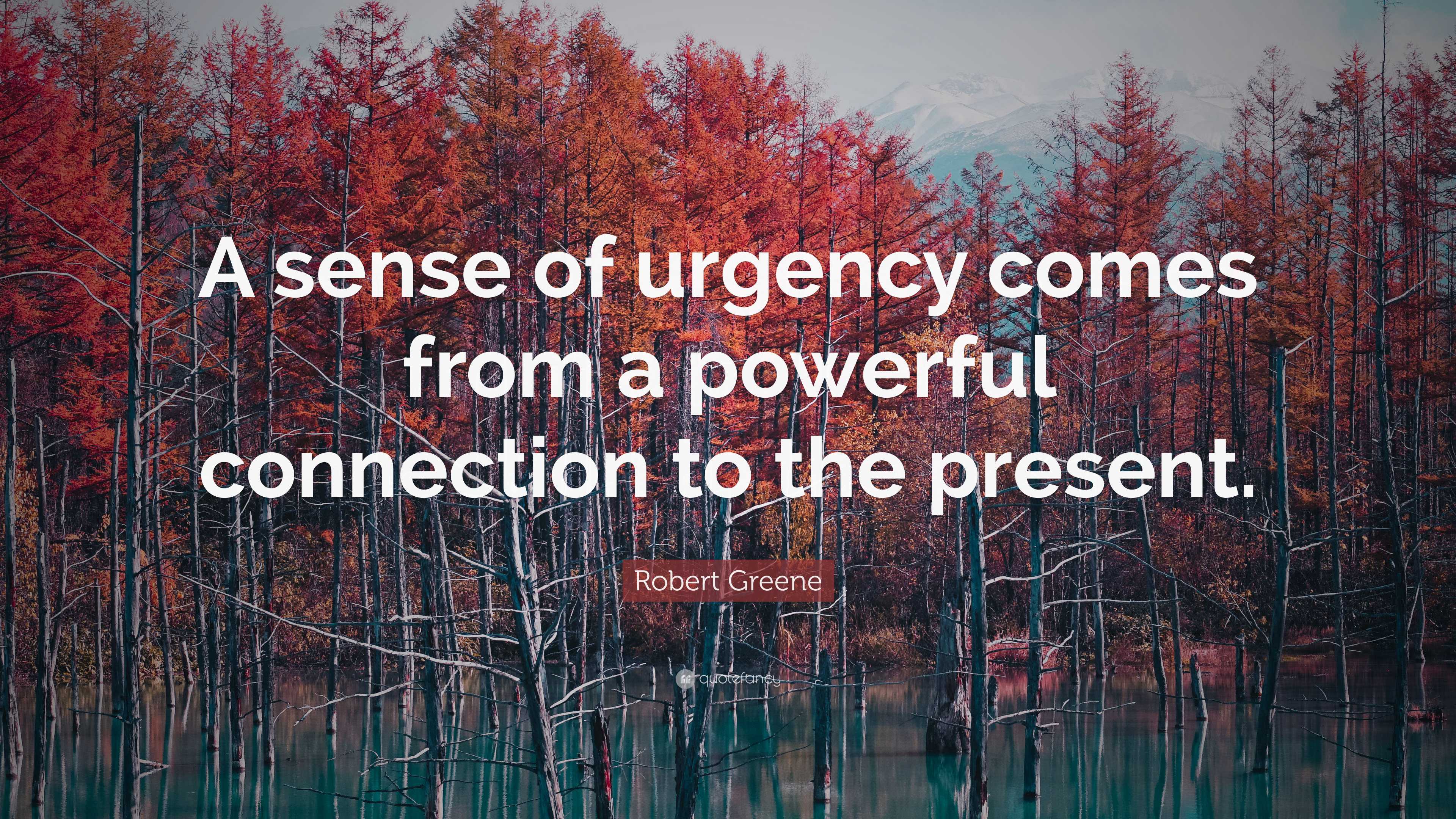 Robert Greene Quote: “A sense of urgency comes from a powerful ...