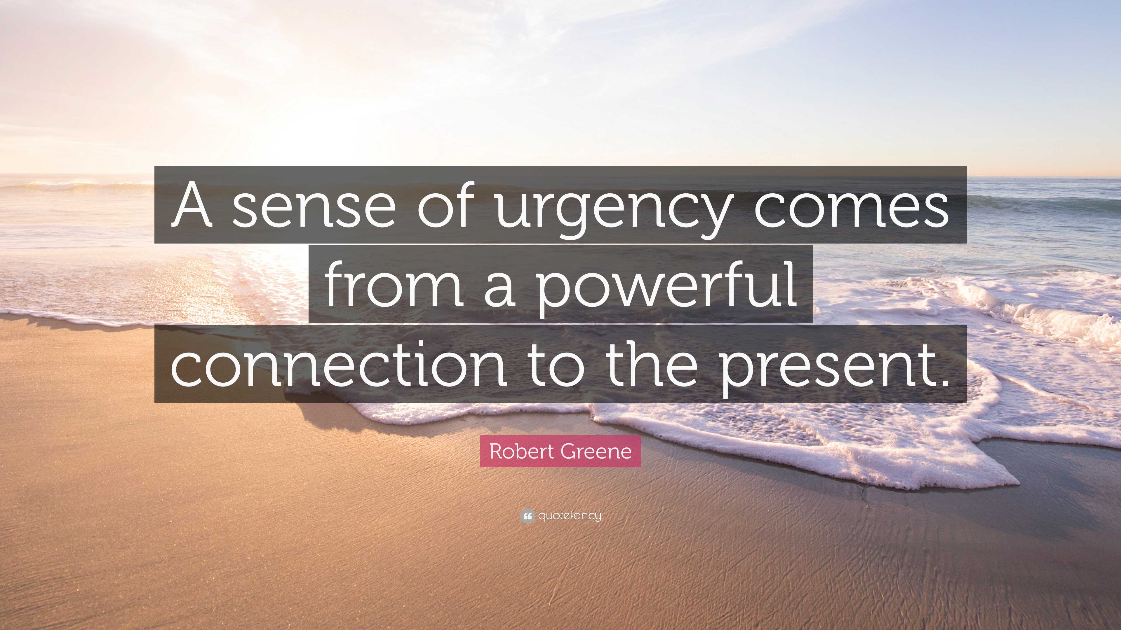 Robert Greene Quote: “A sense of urgency comes from a powerful ...