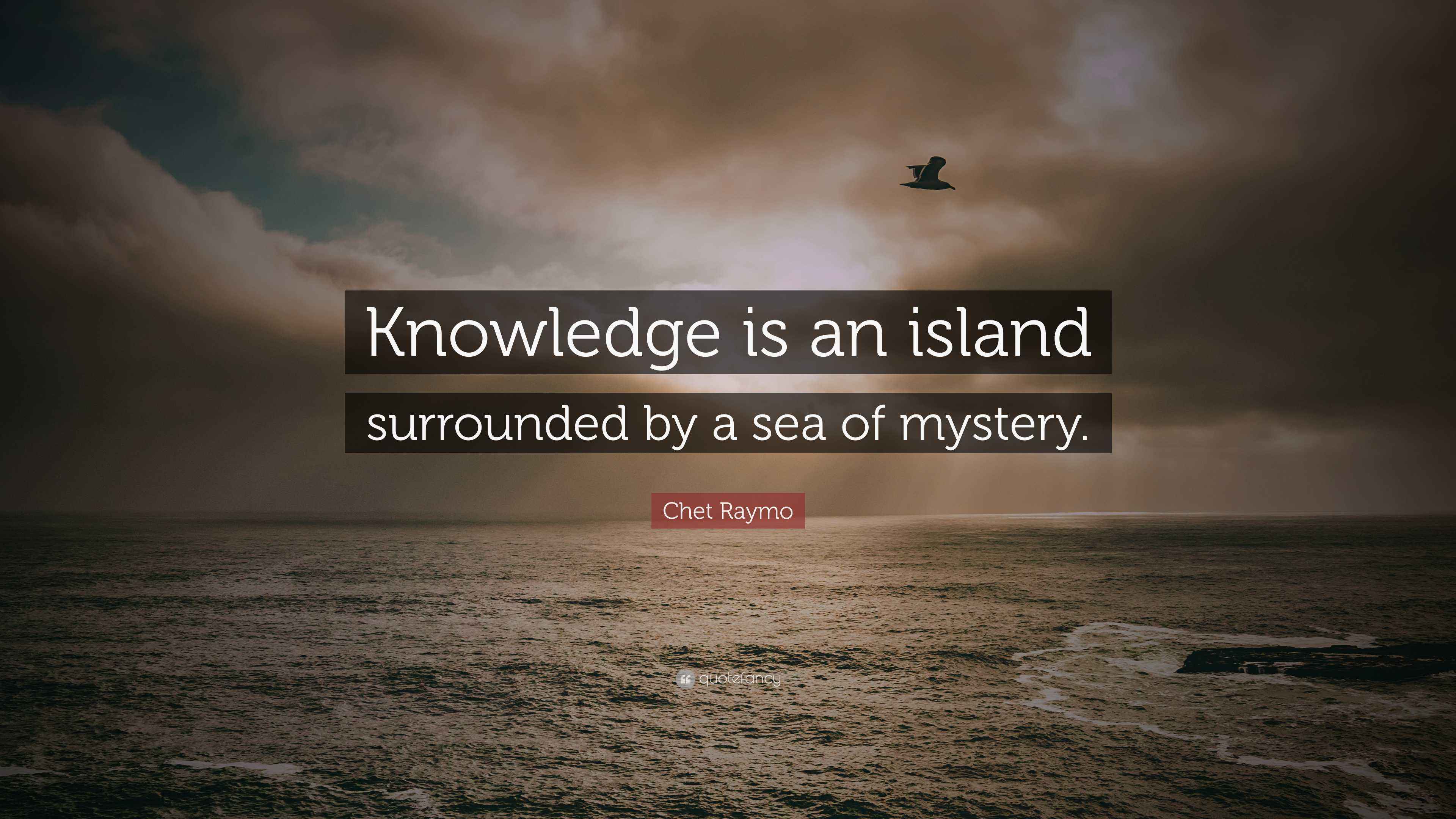 Chet Raymo Quote: “Knowledge is an island surrounded by a sea of mystery.”
