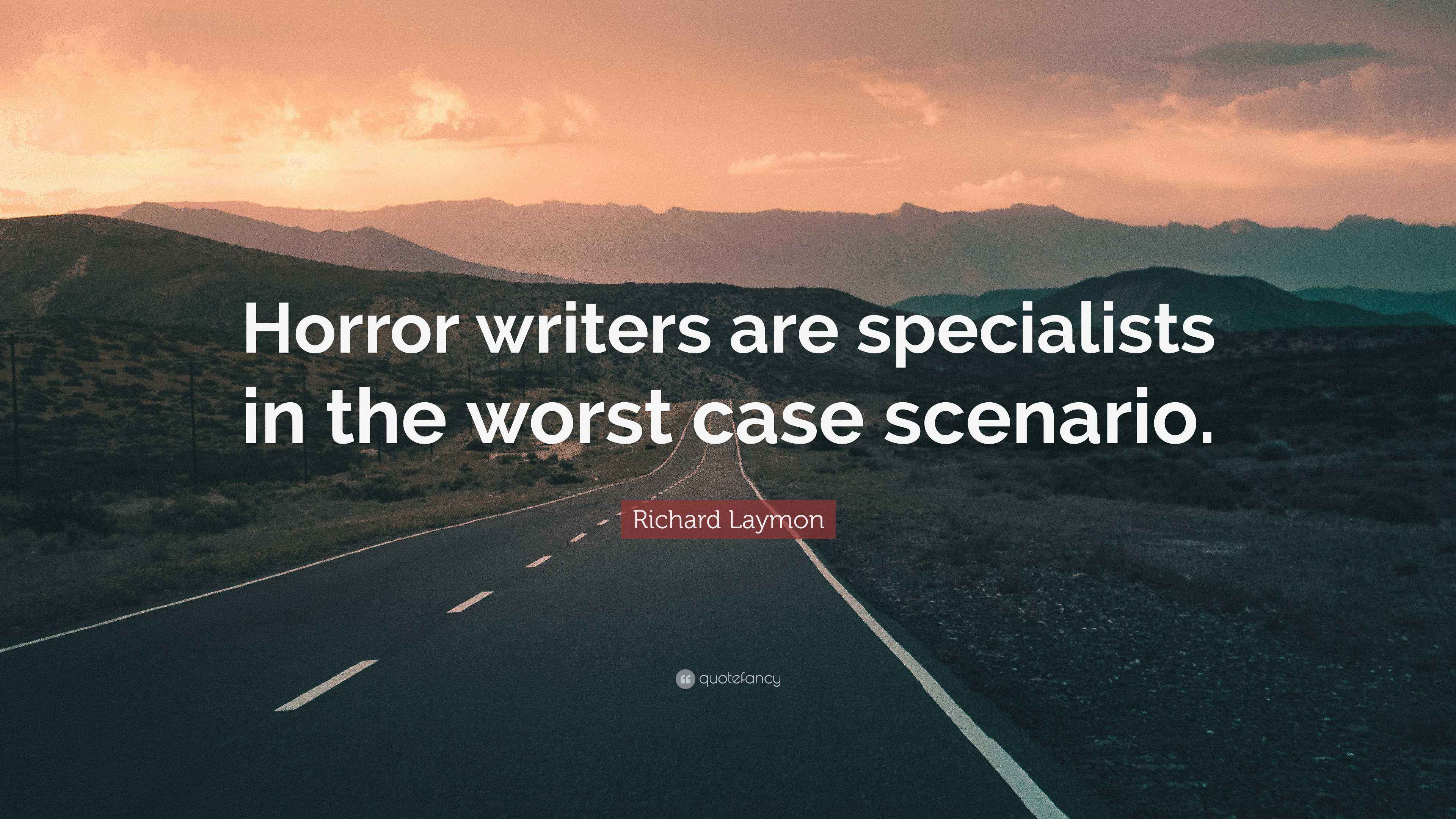 Richard Laymon Quote: “Horror writers are specialists in the worst case ...