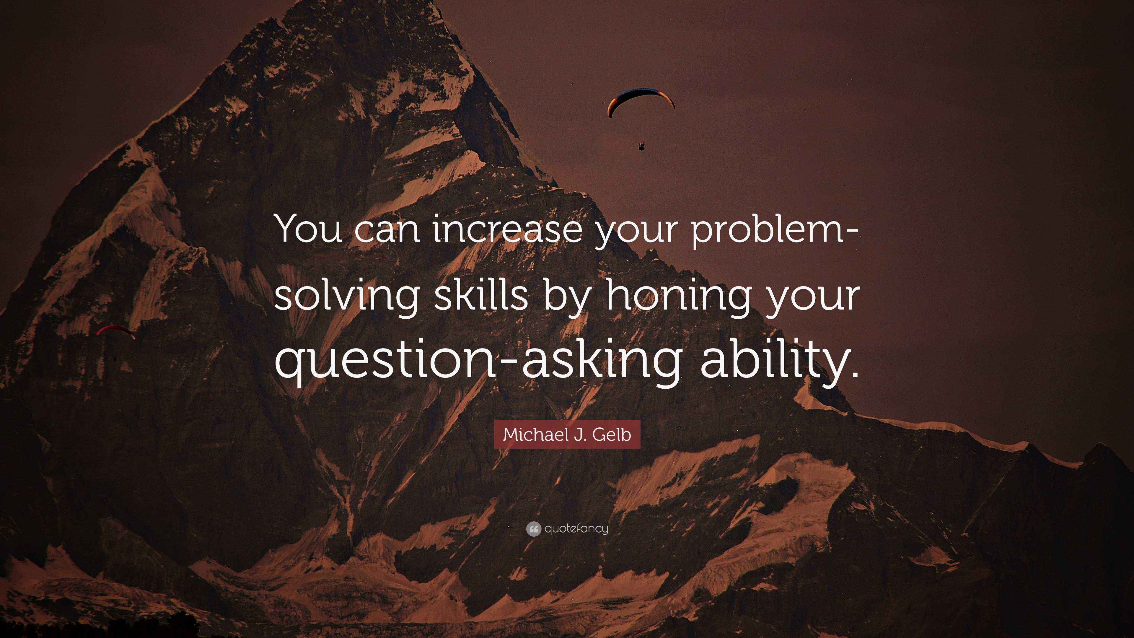 Michael J. Gelb Quote: “You can increase your problem-solving skills by honing your question ...