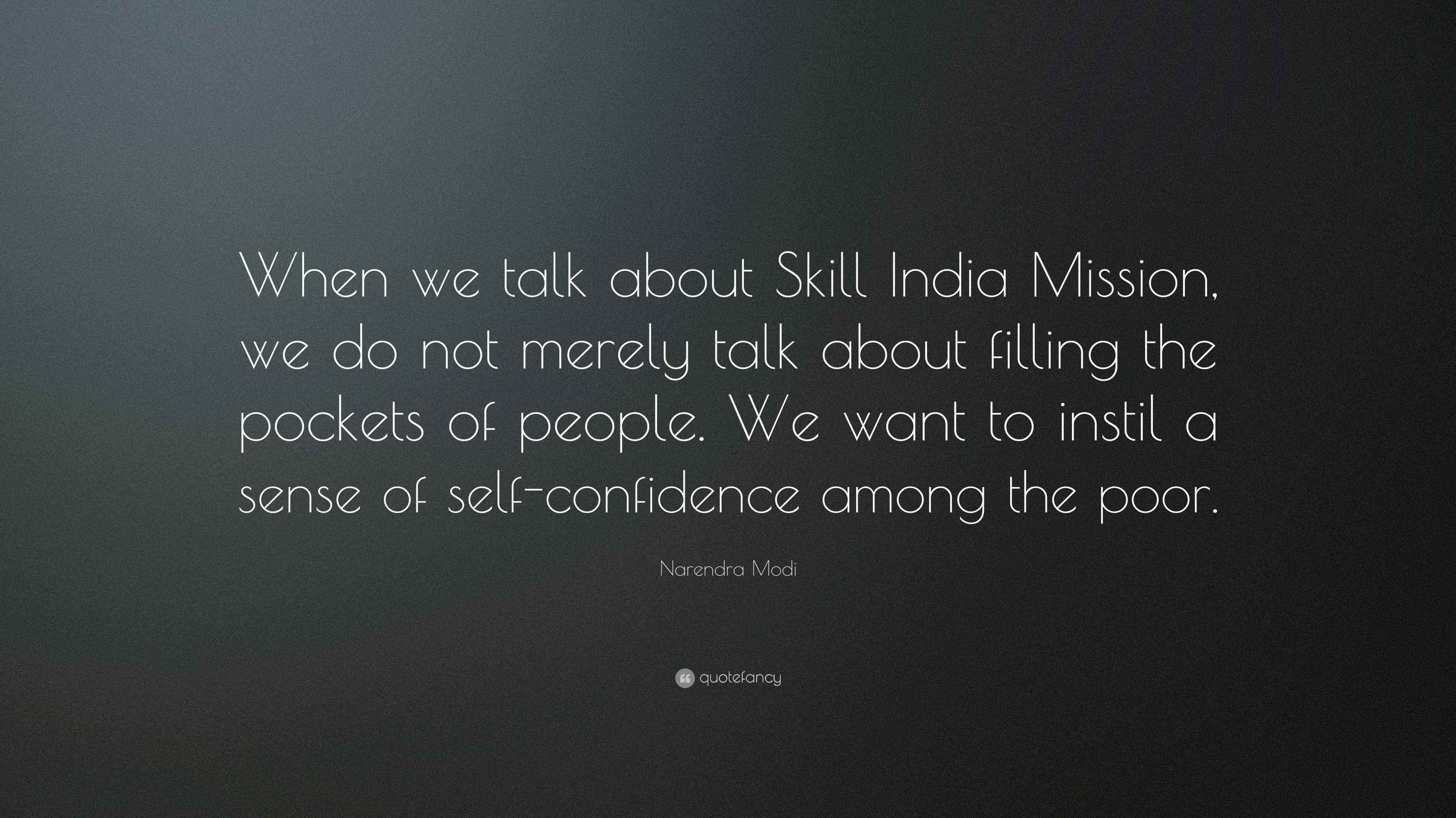 Narendra Modi Quote: “When we talk about Skill India Mission, we do not ...