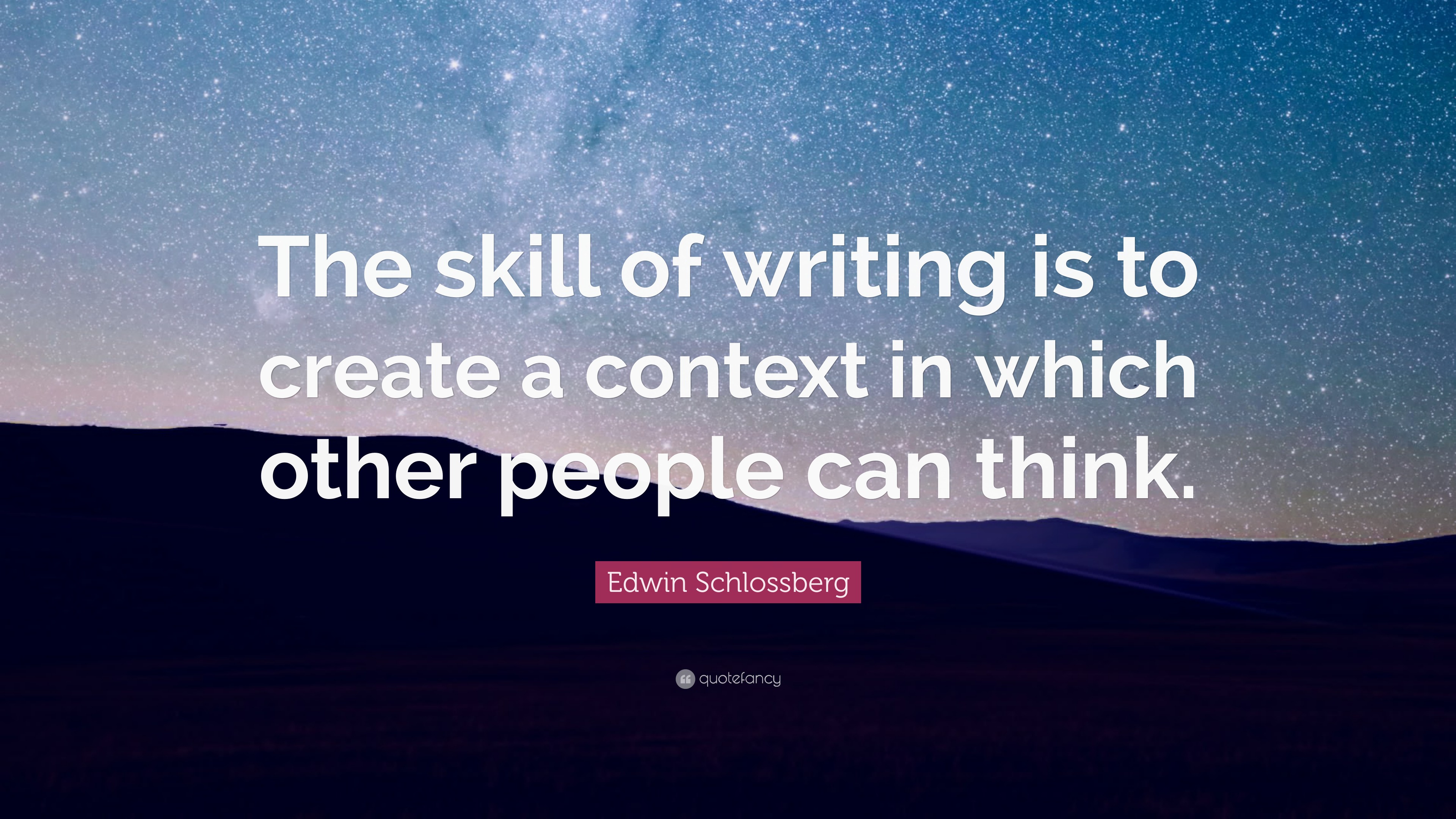 Edwin Schlossberg Quote: “The skill of writing is to create a context ...