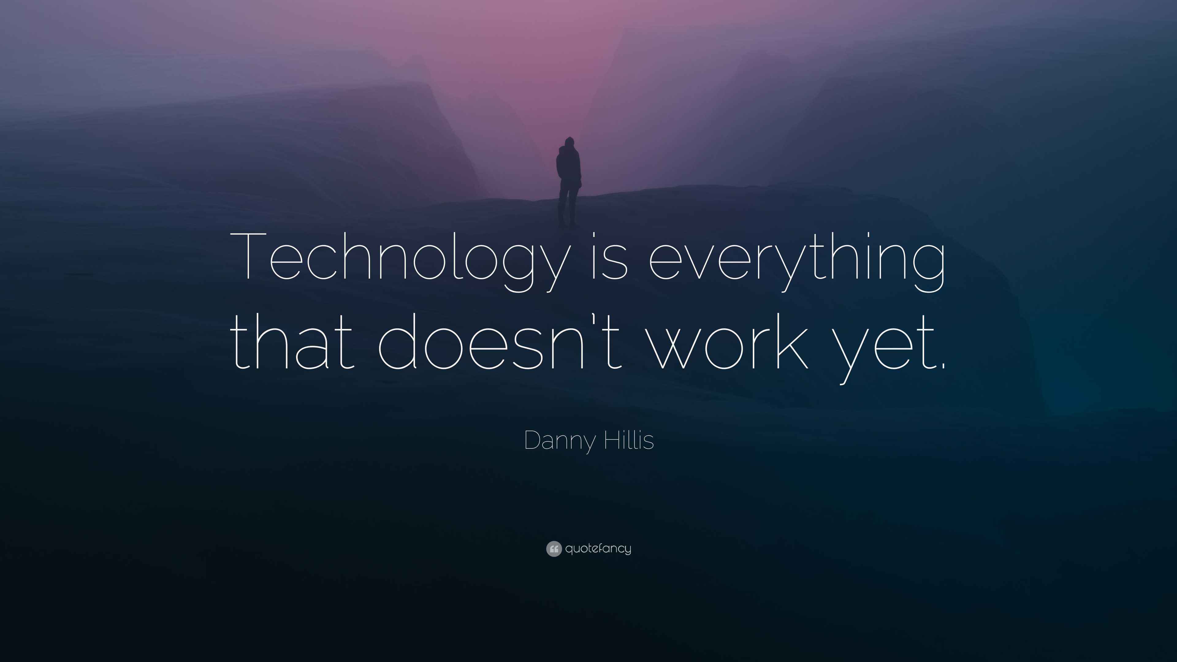 Danny Hillis Quote: “Technology is everything that doesn’t work yet.”