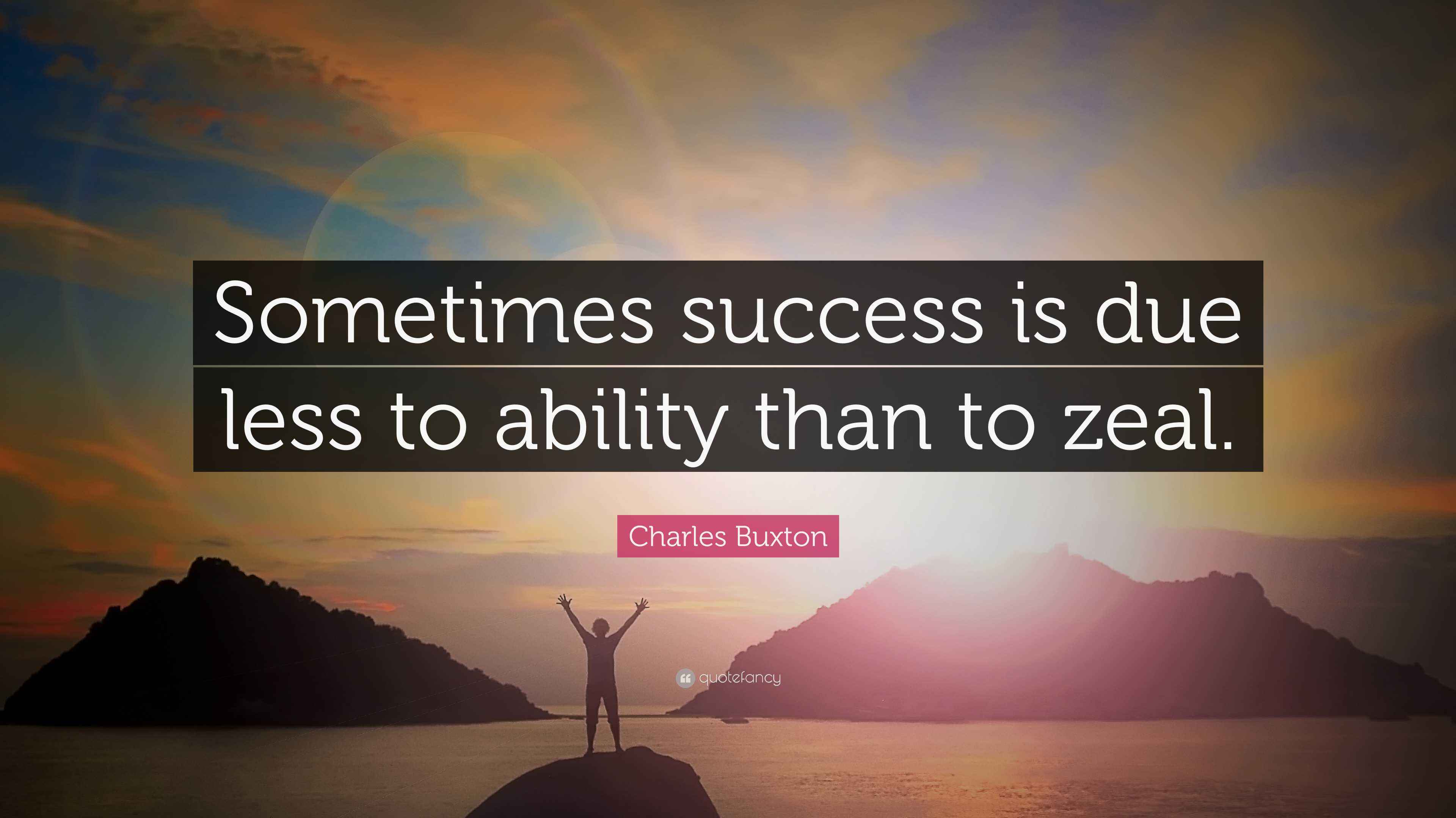 Charles Buxton Quote: “Sometimes success is due less to ability than to ...