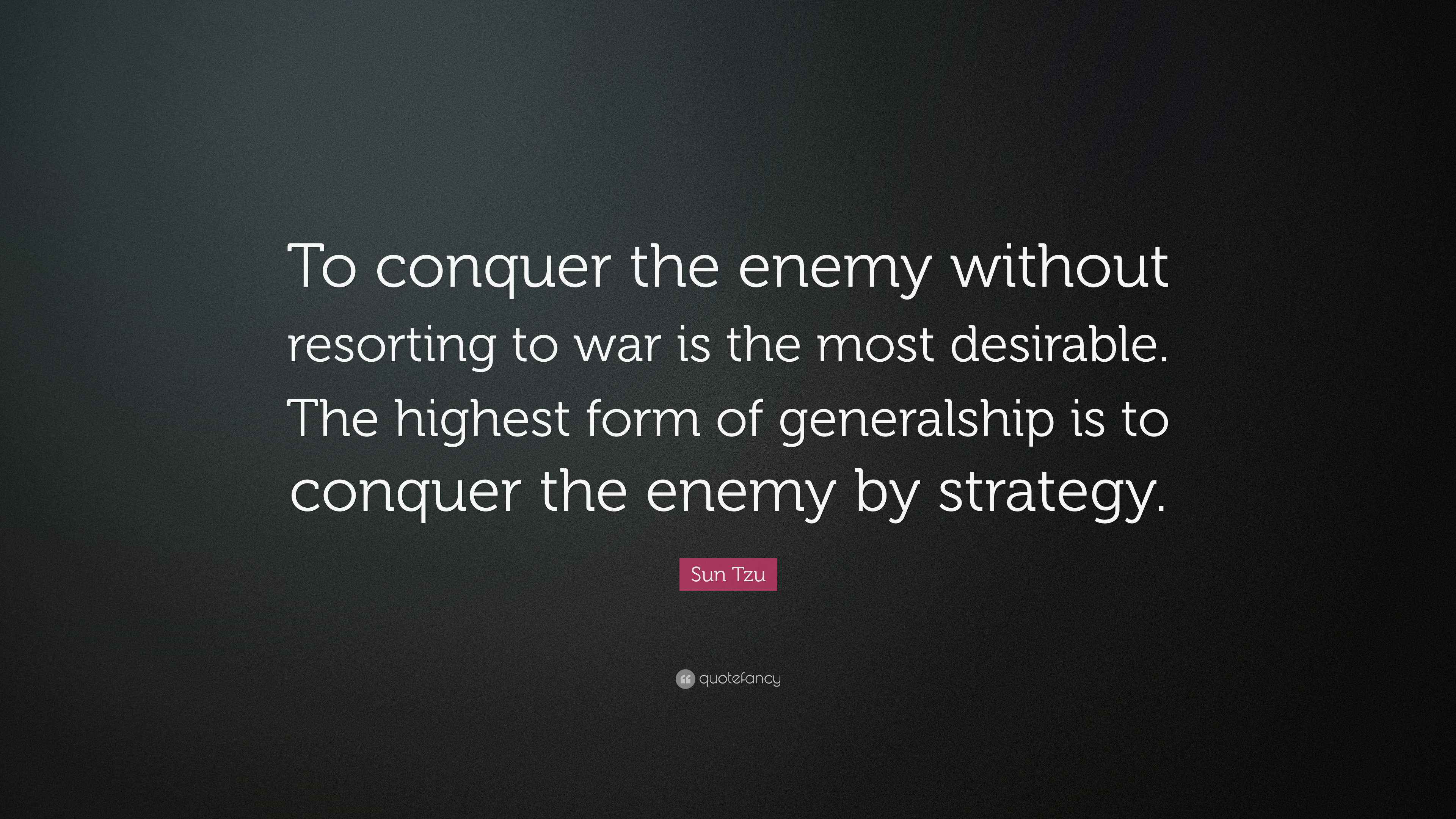 Sun Tzu Quote: “To conquer the enemy without resorting to war is the ...