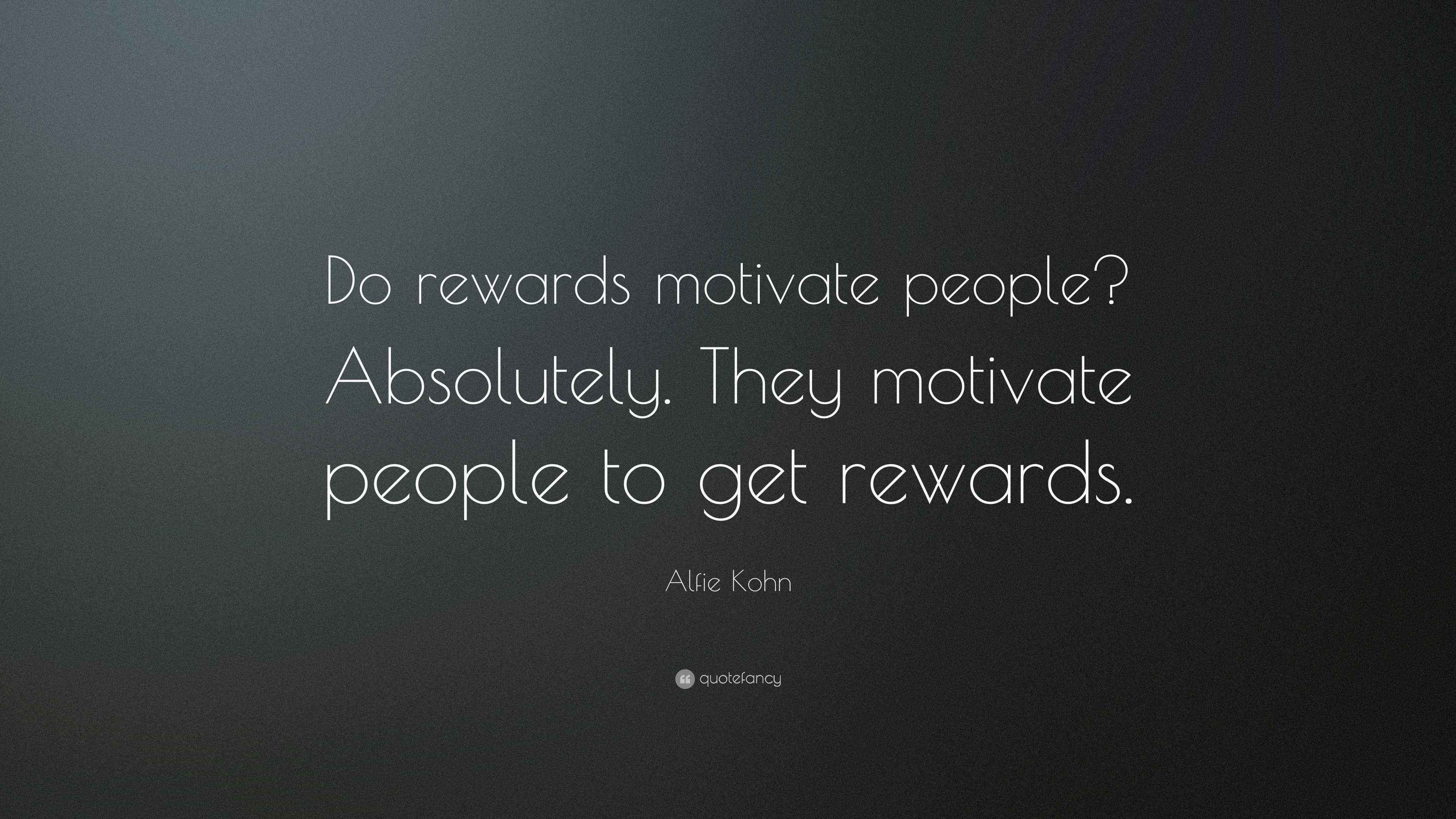 Alfie Kohn Quote: “Do rewards motivate people? Absolutely. They ...