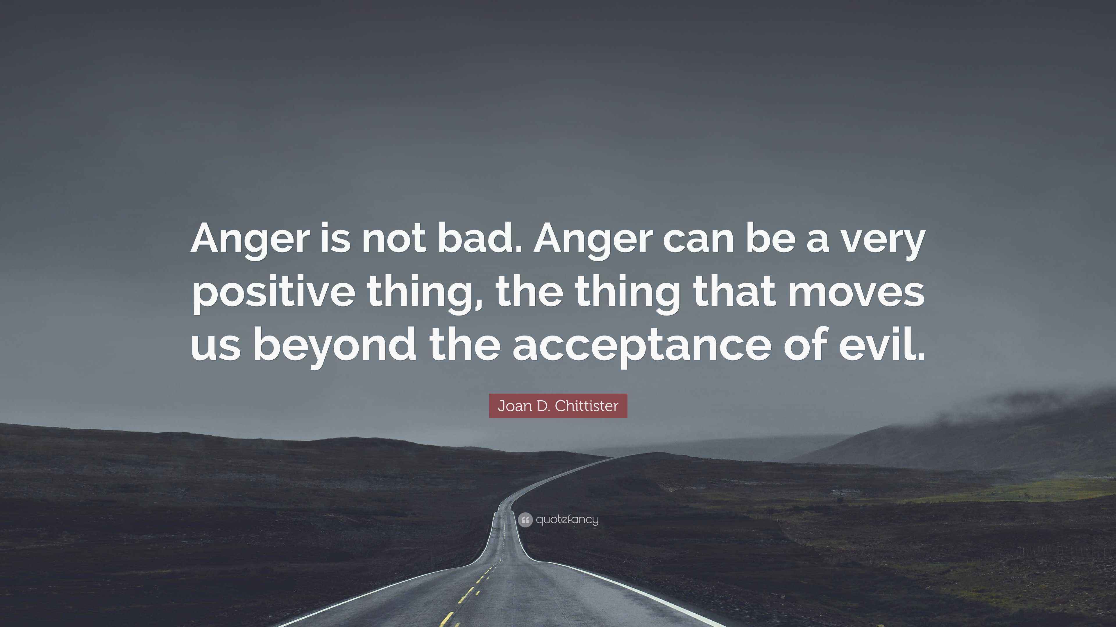 Joan D. Chittister Quote: “Anger is not bad. Anger can be a very ...