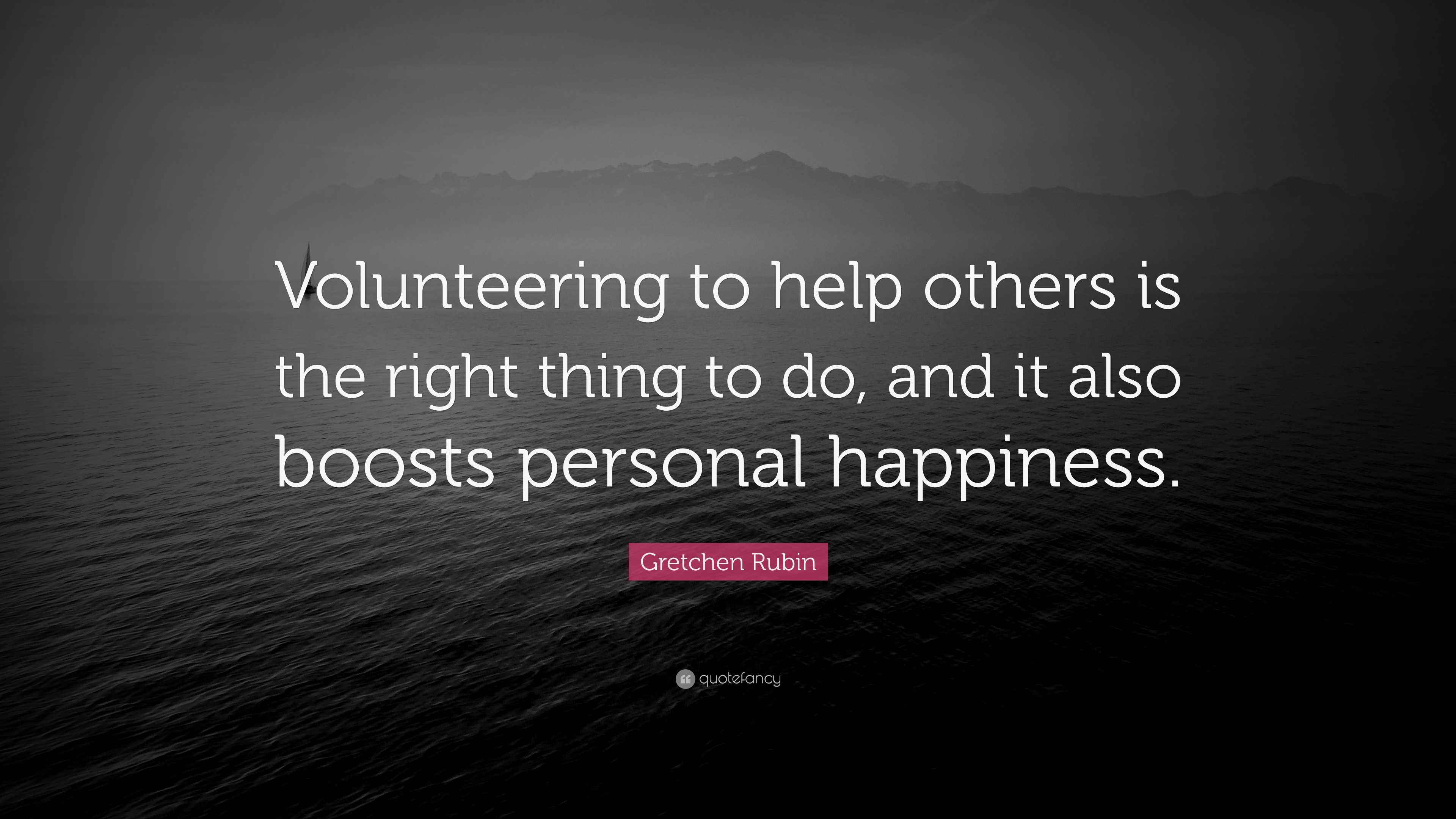 Gretchen Rubin Quote: “Volunteering to help others is the right thing ...