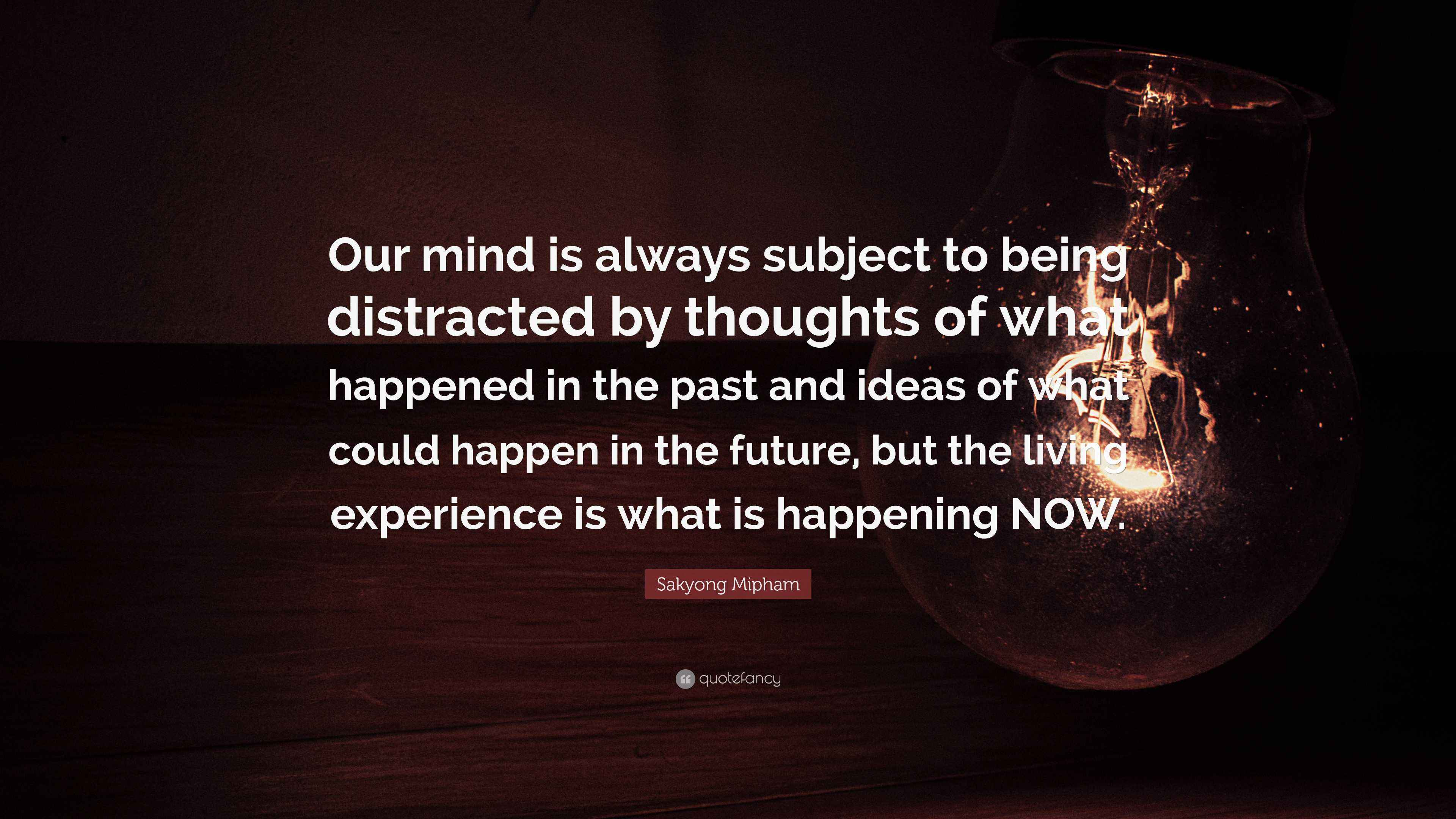 Sakyong Mipham Quote: “Our mind is always subject to being distracted ...