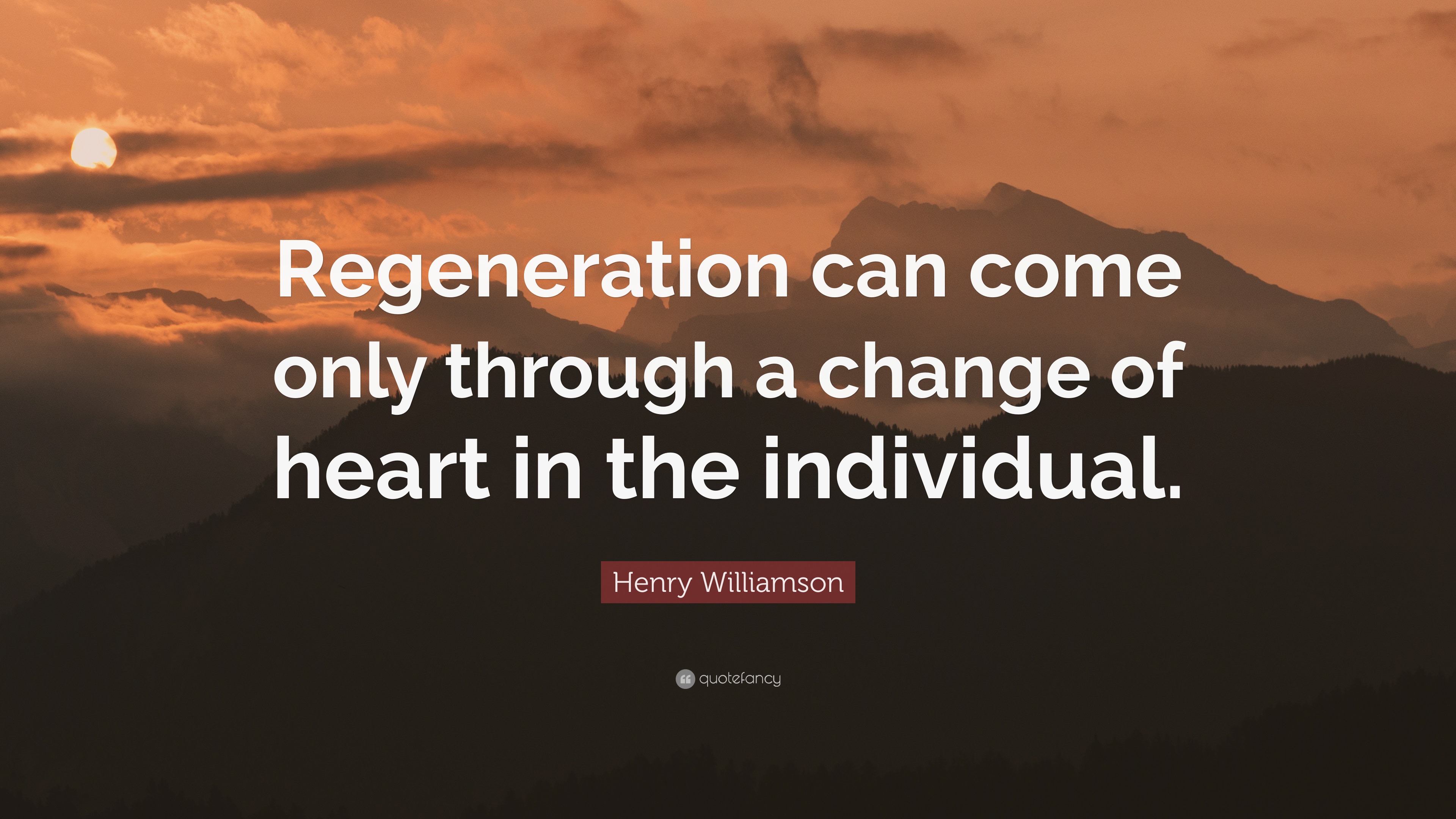 Henry Williamson Quote: “Regeneration can come only through a change of ...