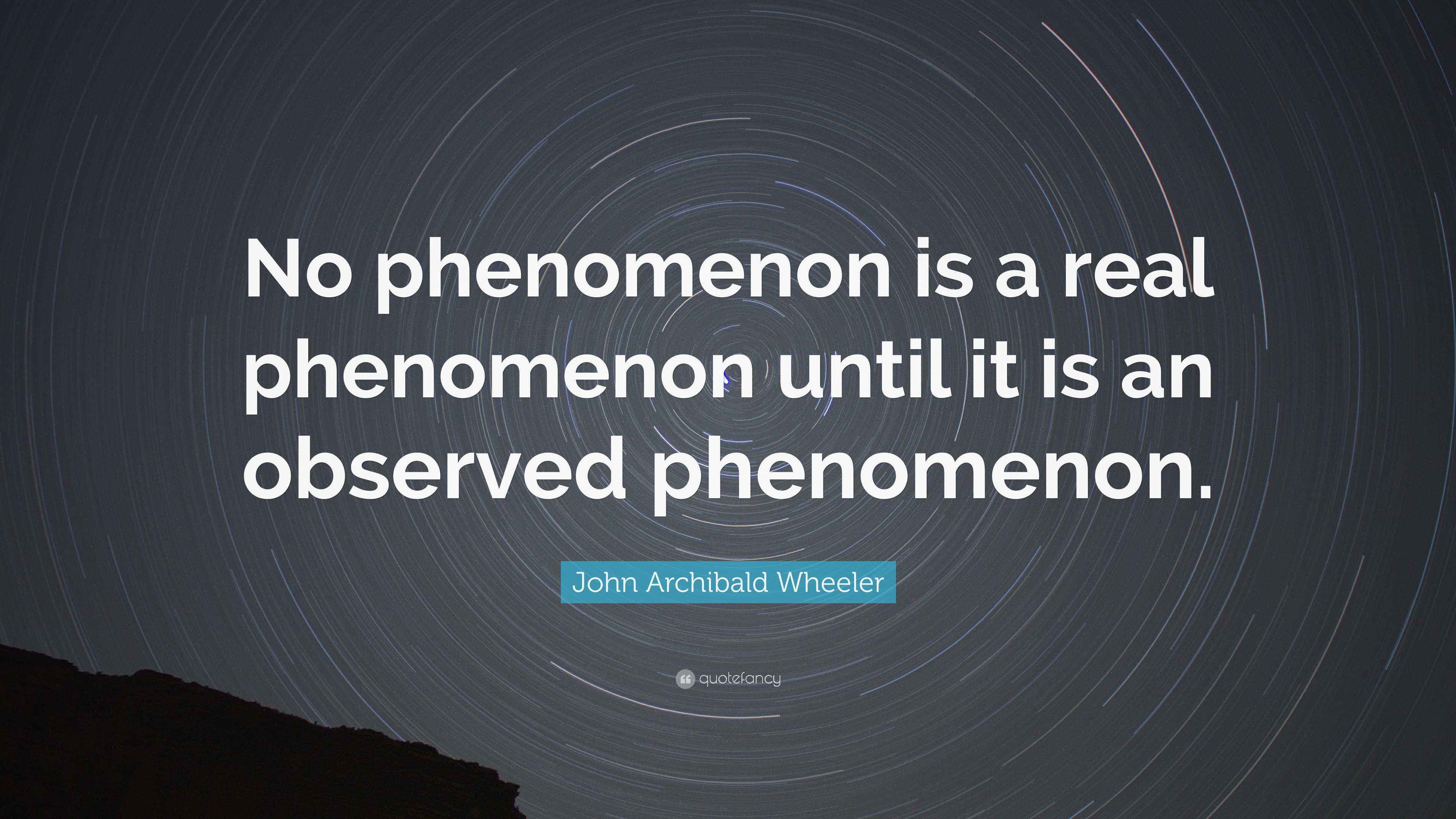 John Archibald Wheeler Quote: “No phenomenon is a real phenomenon until ...