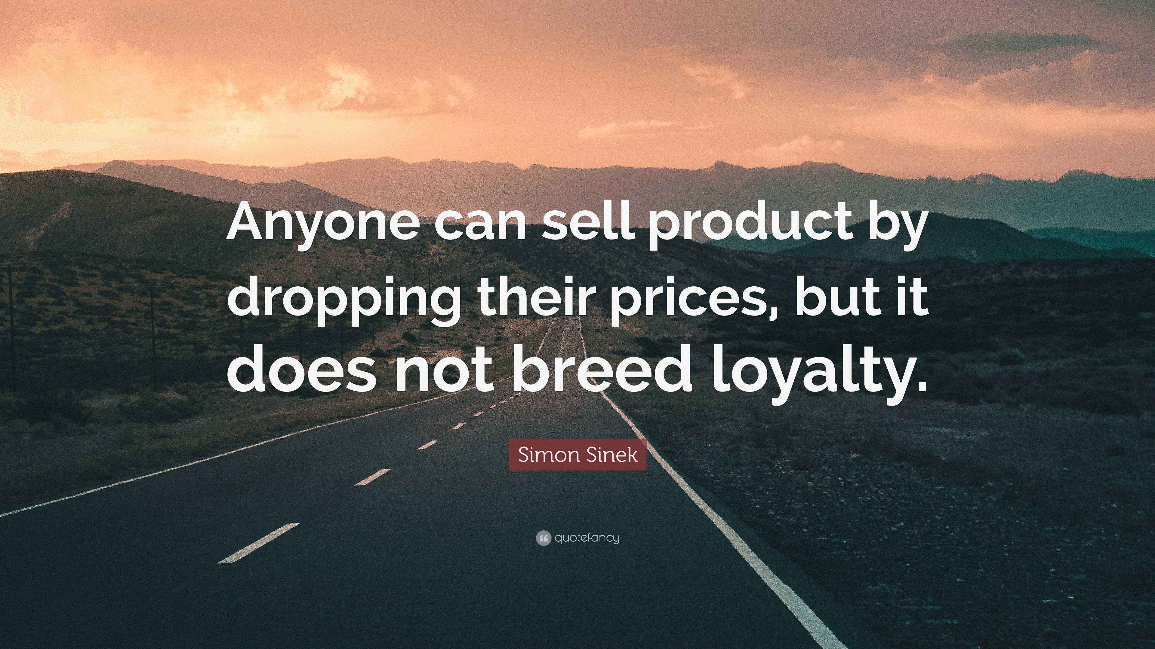 Simon Sinek Quote: “Anyone can sell product by dropping their prices ...