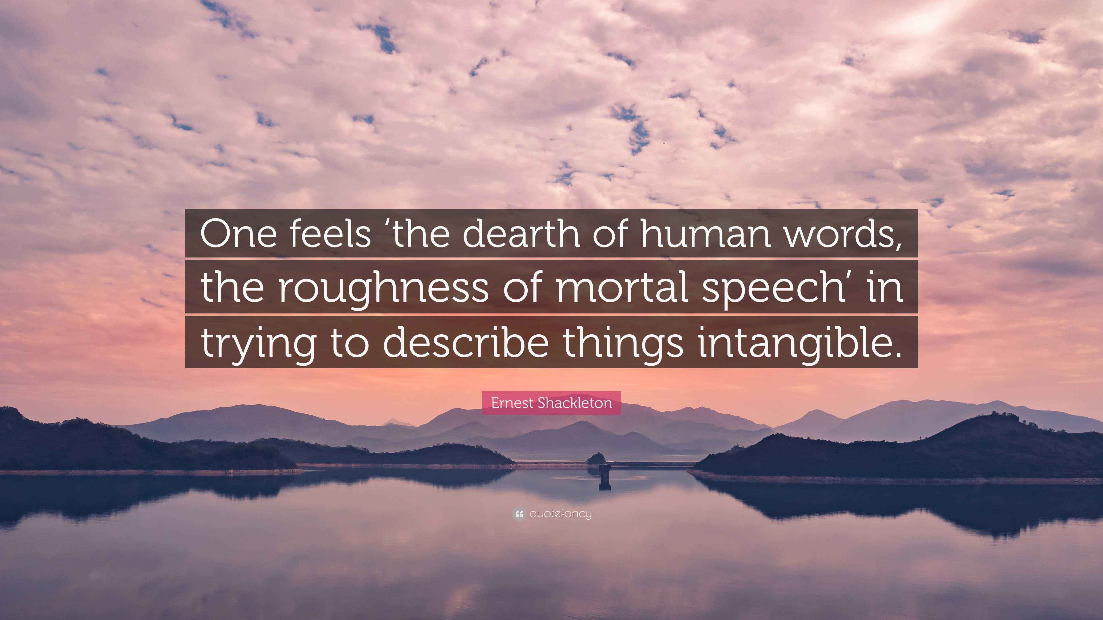 Ernest Shackleton Quote: “One feels ‘the dearth of human words, the ...