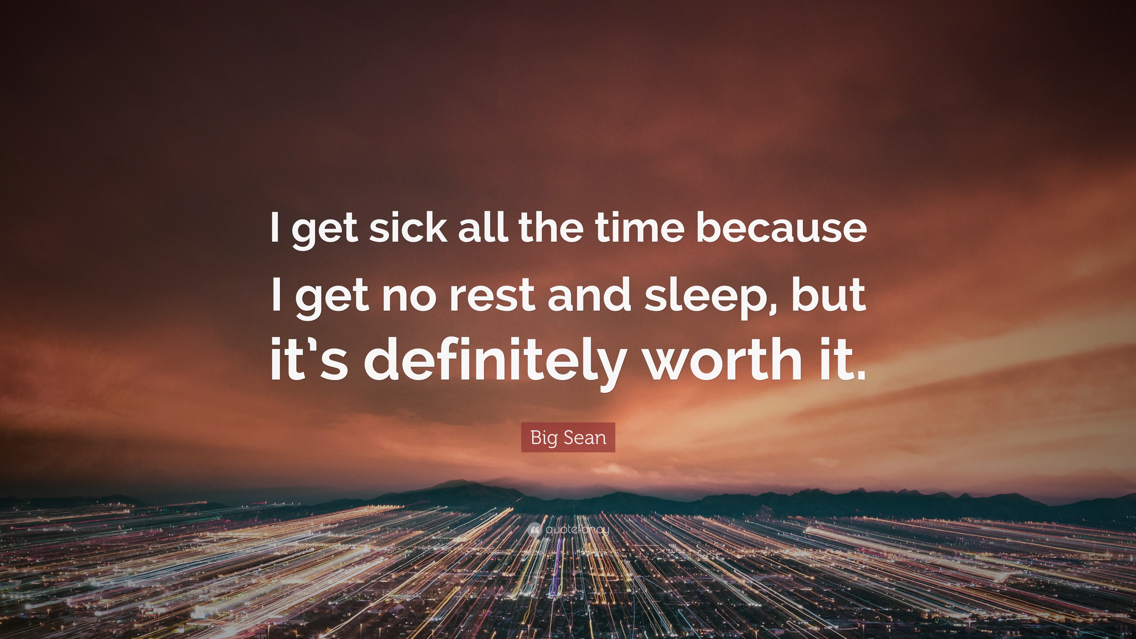 Big Sean Quote: “I get sick all the time because I get no rest and ...