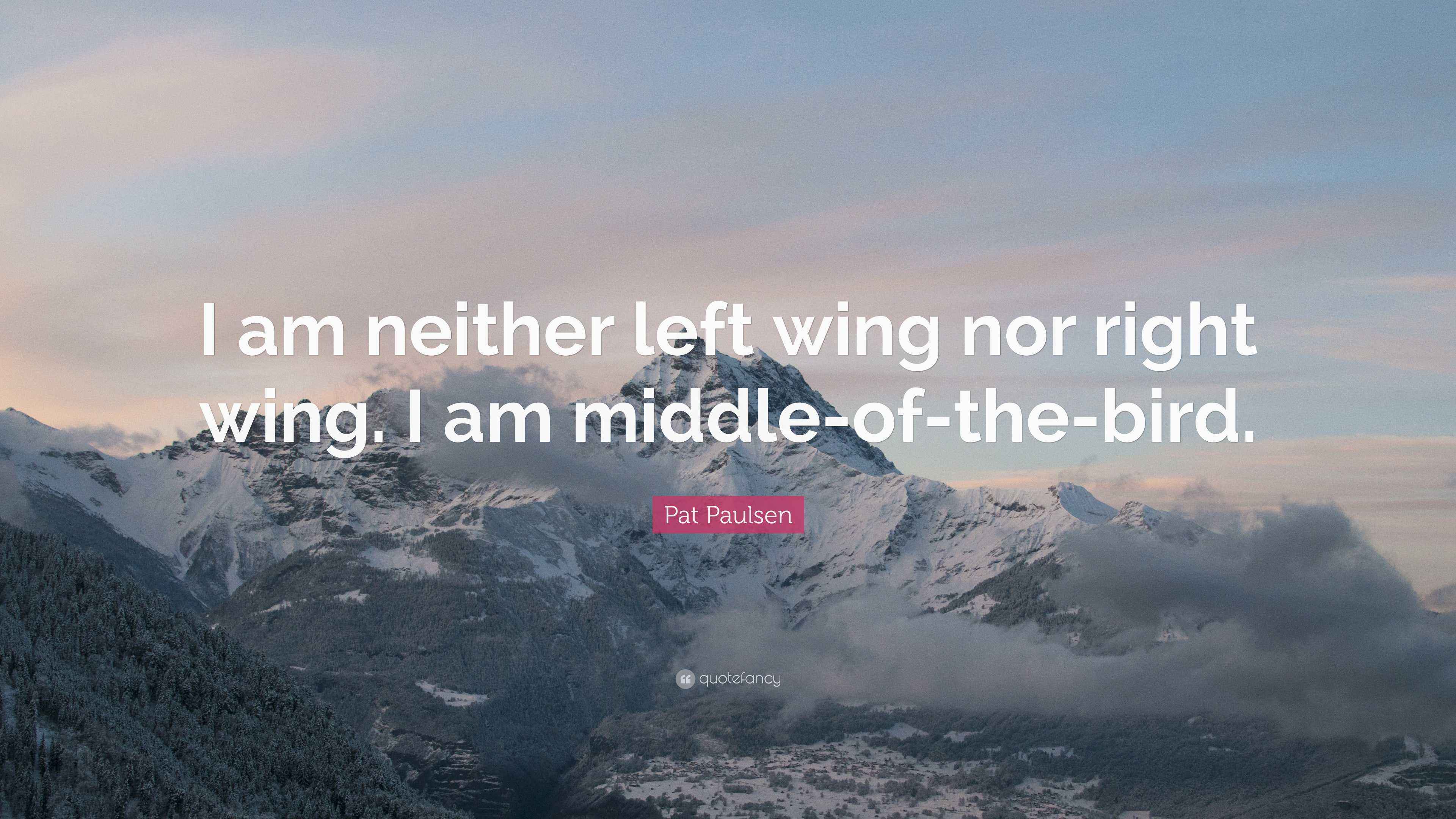 Pat Paulsen Quote: “I am neither left wing nor right wing. I am middle ...