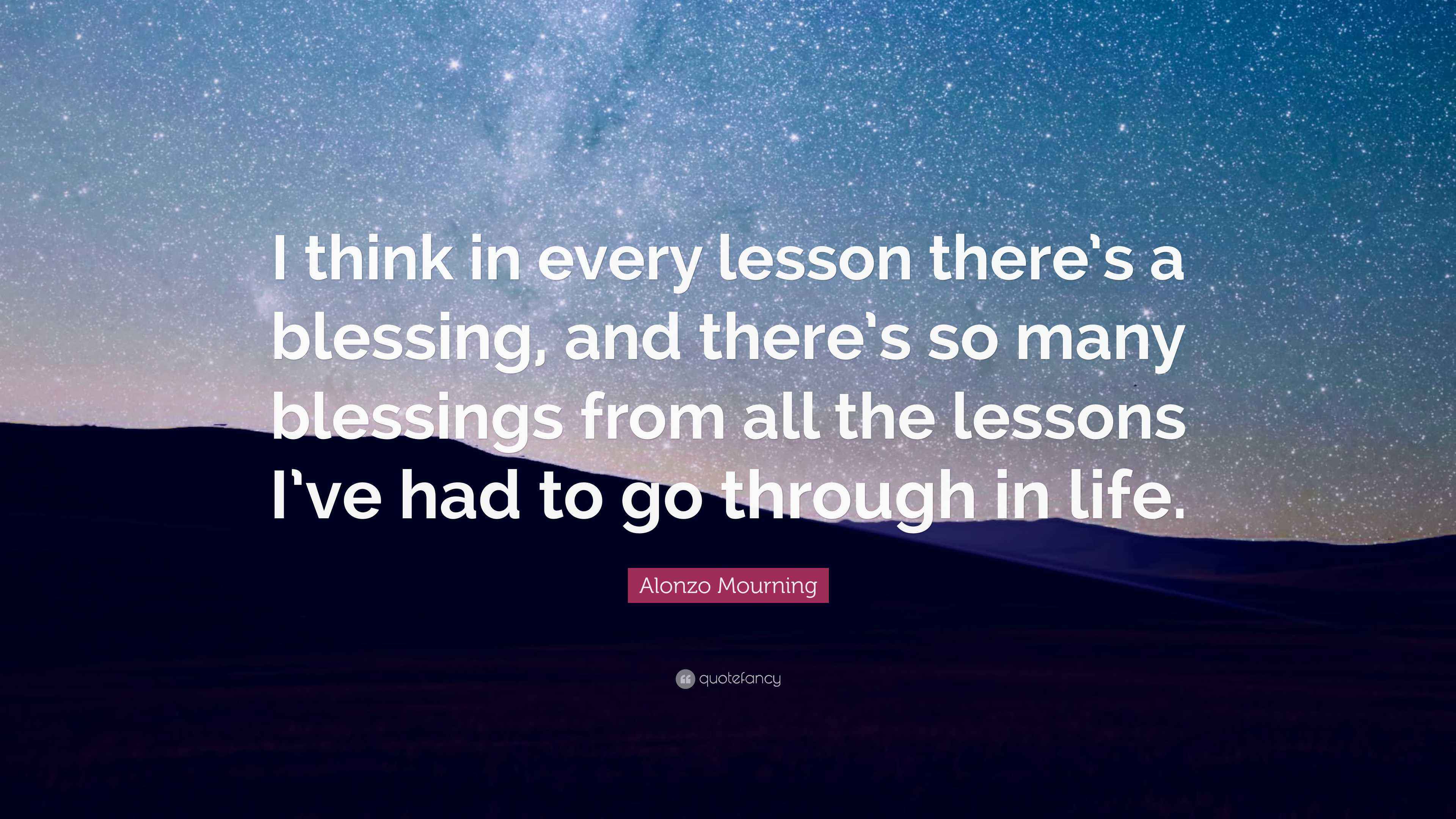Alonzo Mourning Quote: “I think in every lesson there’s a blessing, and ...