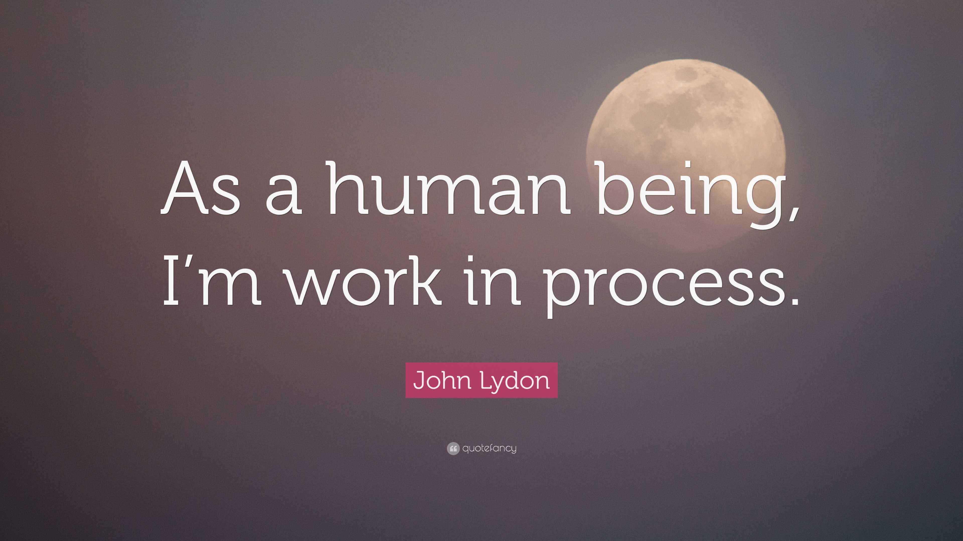 John Lydon Quote: “As a human being, I’m work in process.”