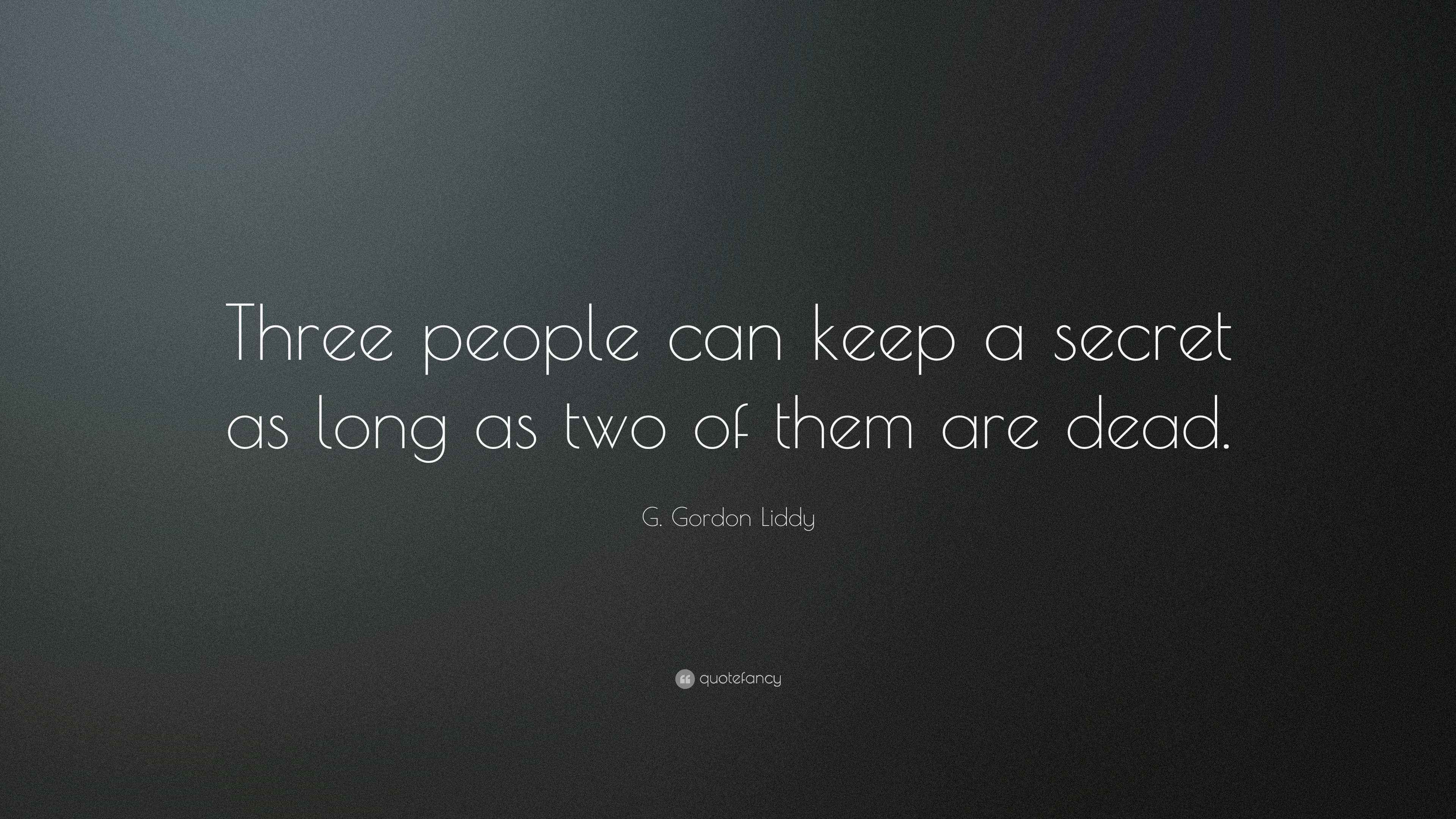 G. Gordon Liddy Quote: “Three people can keep a secret as long as two ...