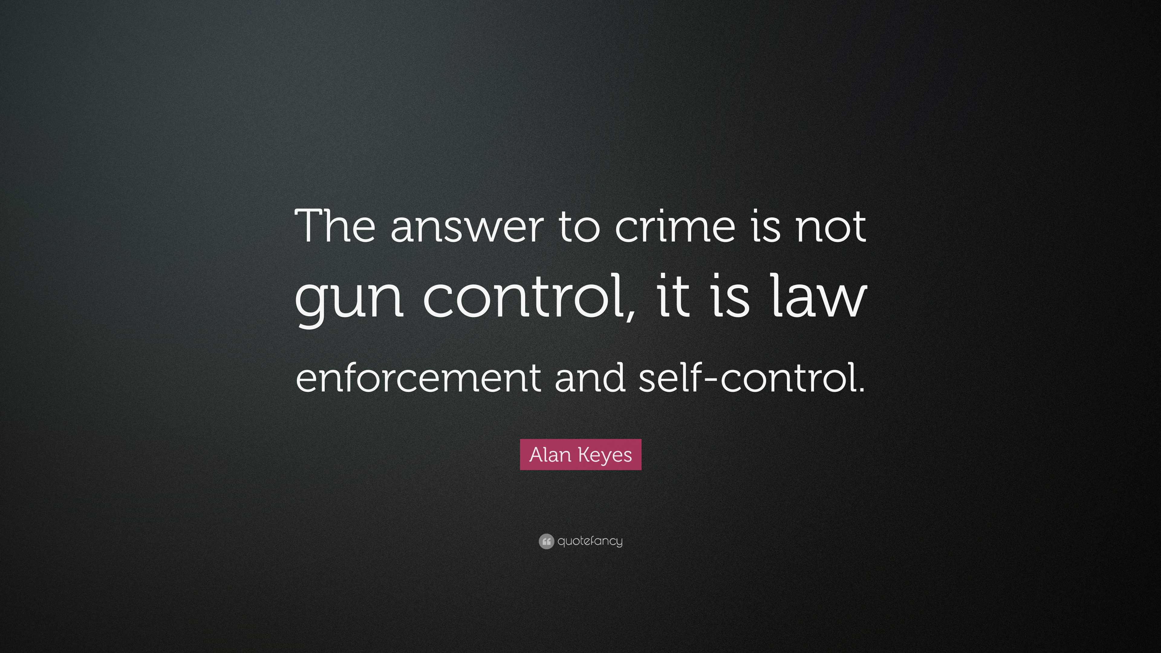 Alan Keyes Quote: “The answer to crime is not gun control, it is law ...