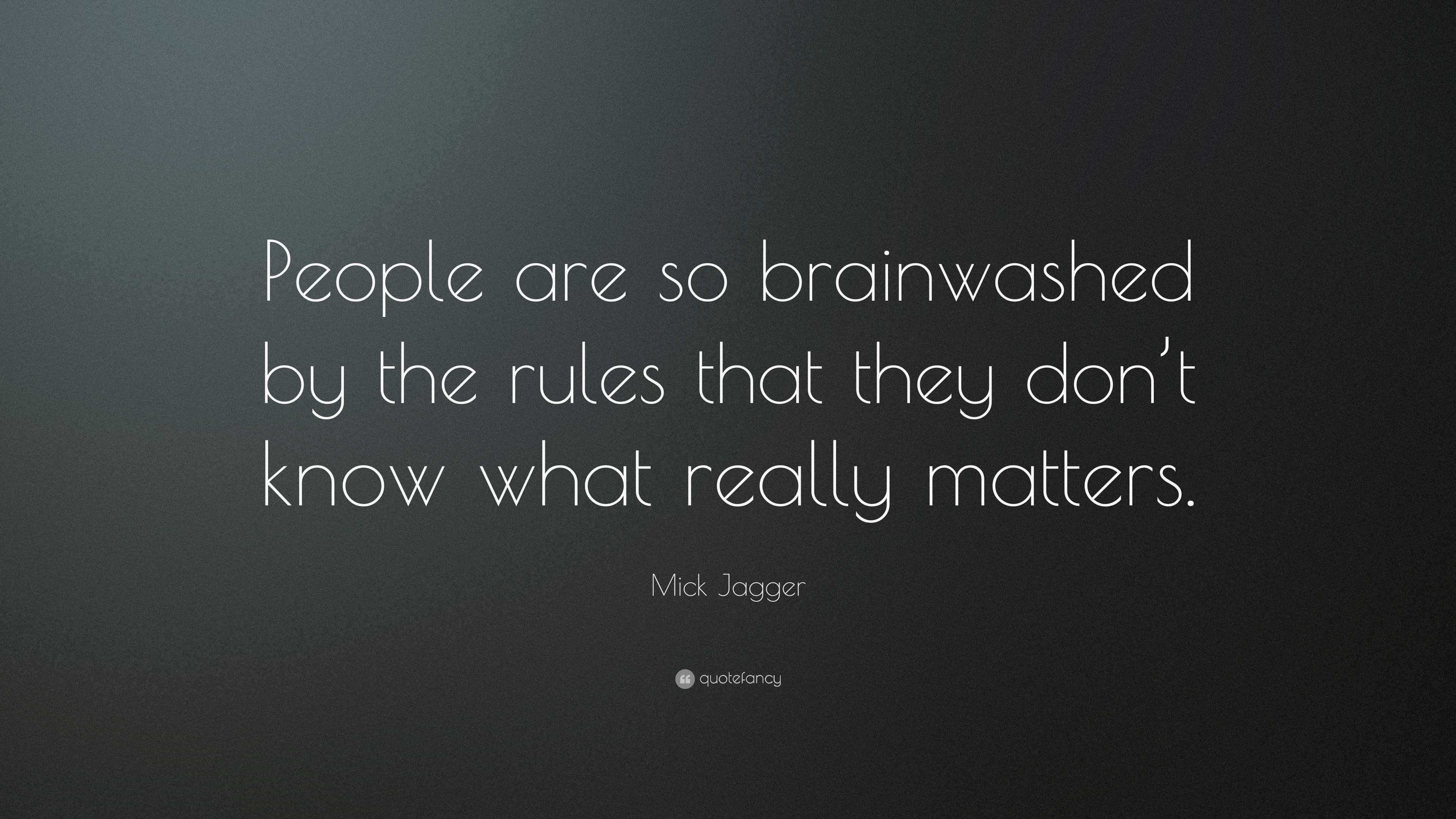 Mick Jagger Quote: “People are so brainwashed by the rules that they ...