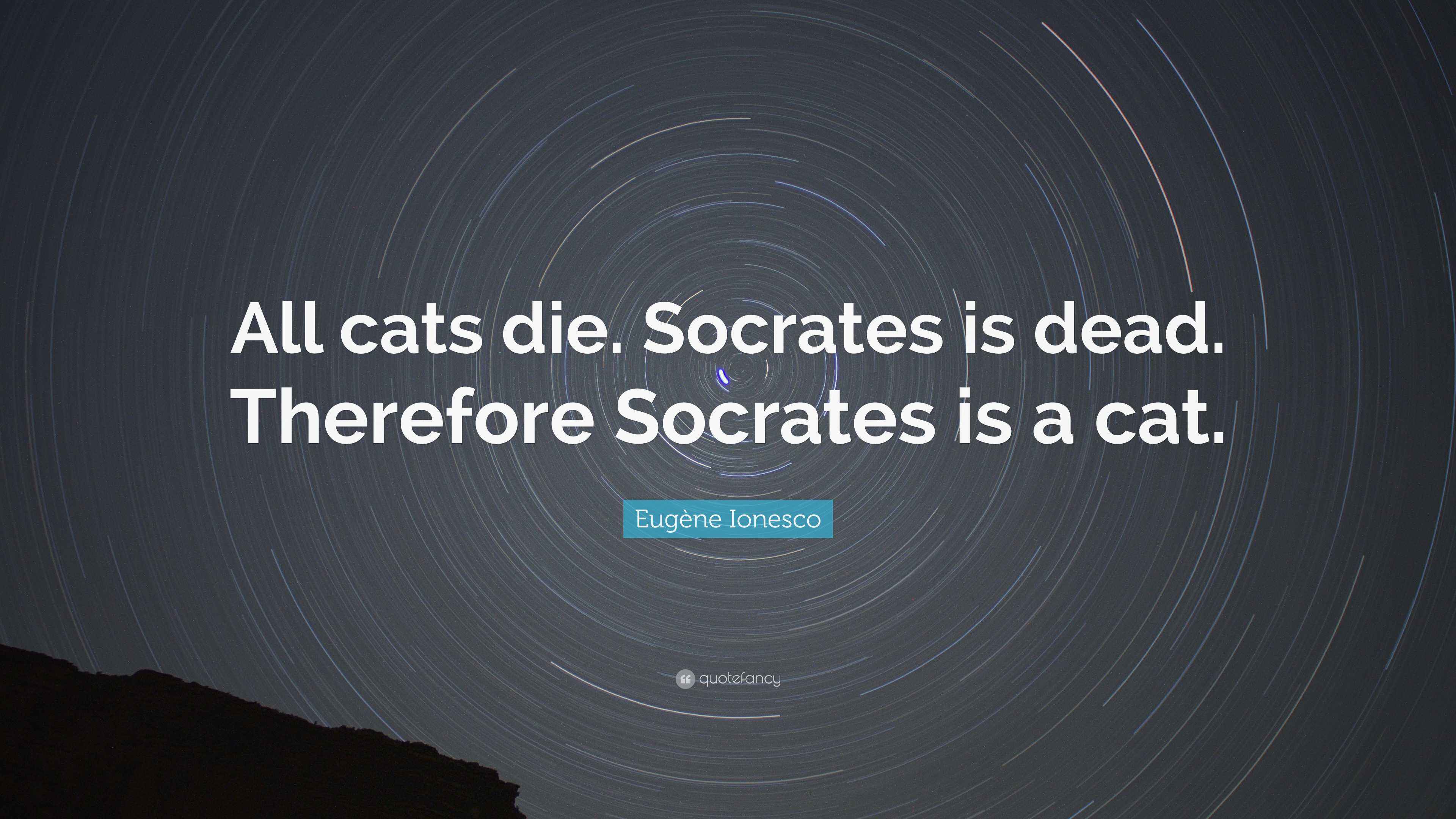 Eugène Ionesco Quote: “All cats die. Socrates is dead. Therefore ...