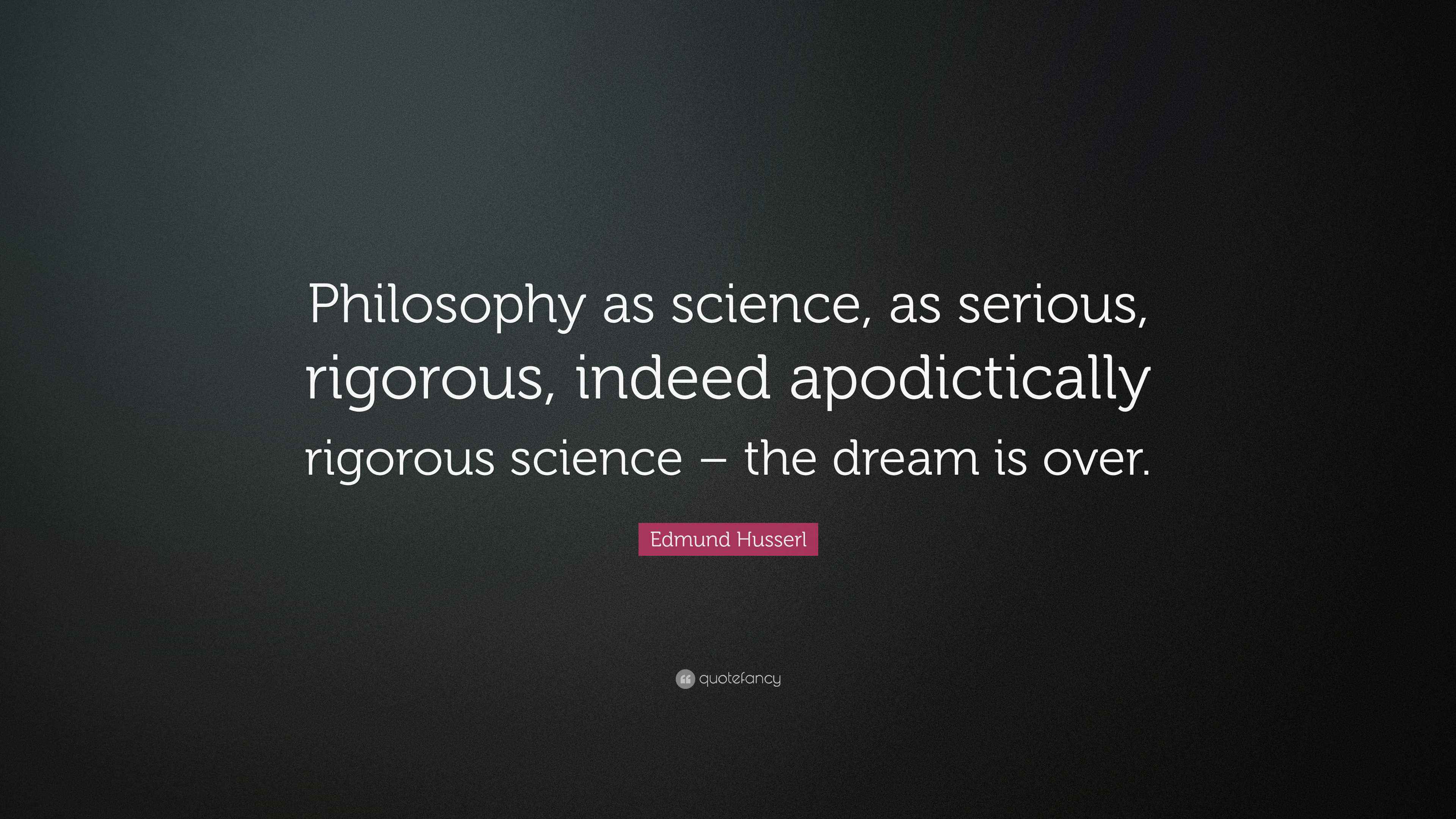 Edmund Husserl Quote: “Philosophy as science, as serious, rigorous ...