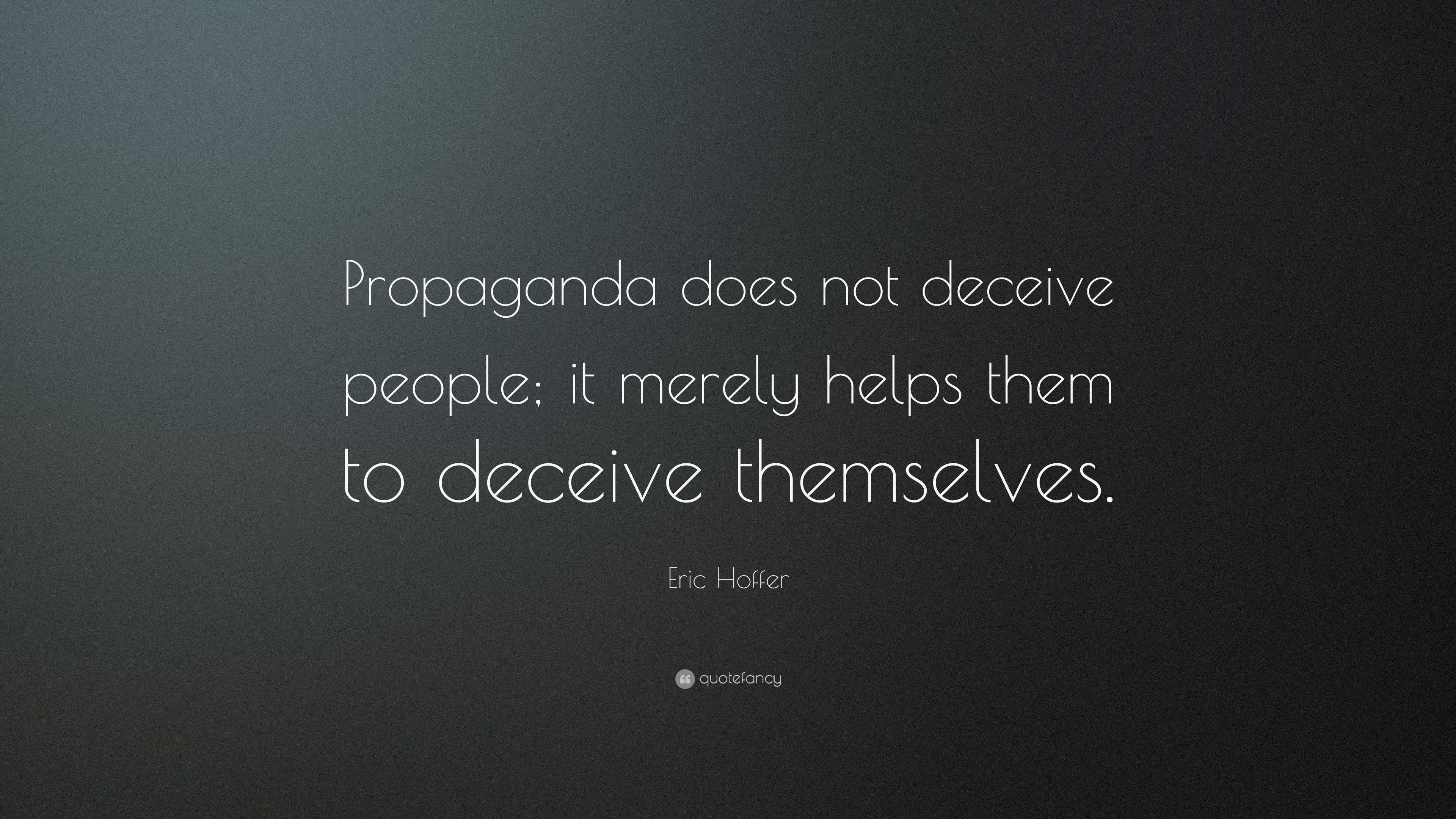 Eric Hoffer Quote: “Propaganda does not deceive people; it merely helps ...