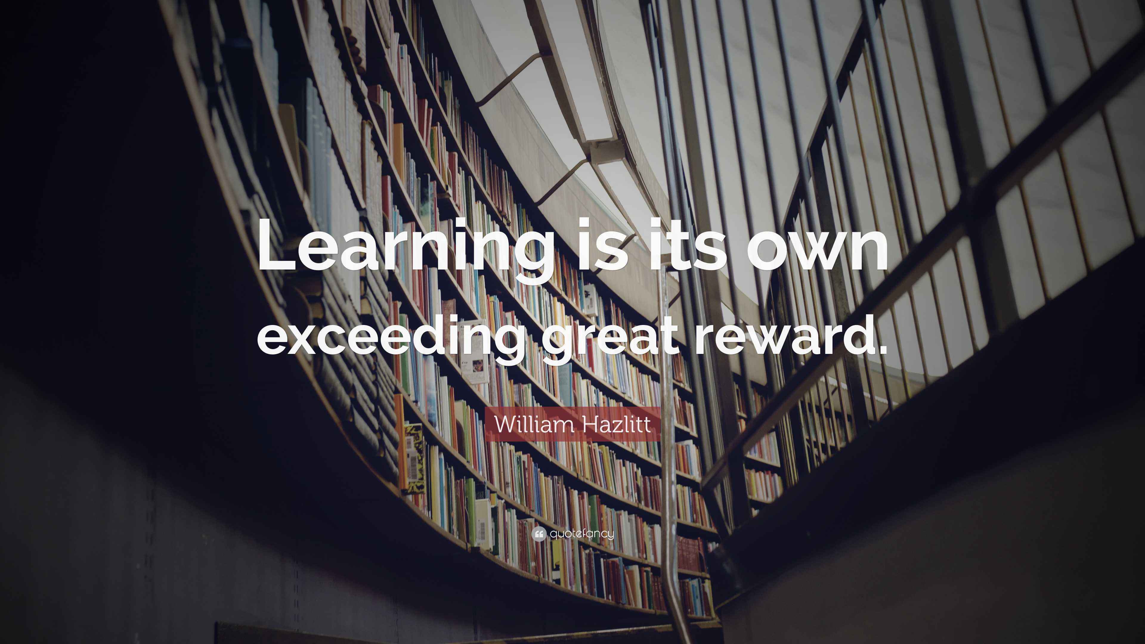 William Hazlitt Quote: “Learning is its own exceeding great reward.”
