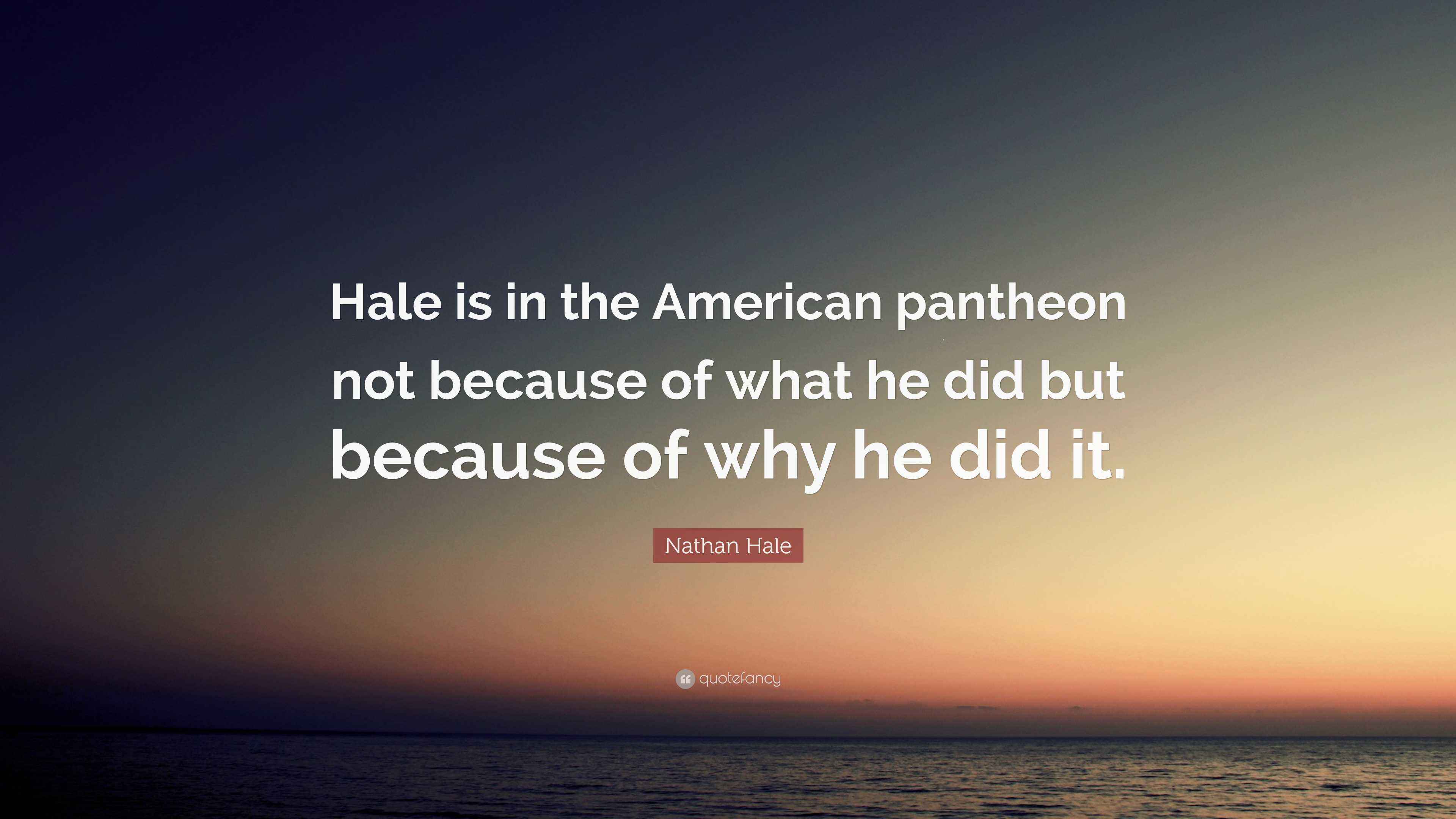 Nathan Hale Quote: “Hale is in the American pantheon not because of ...