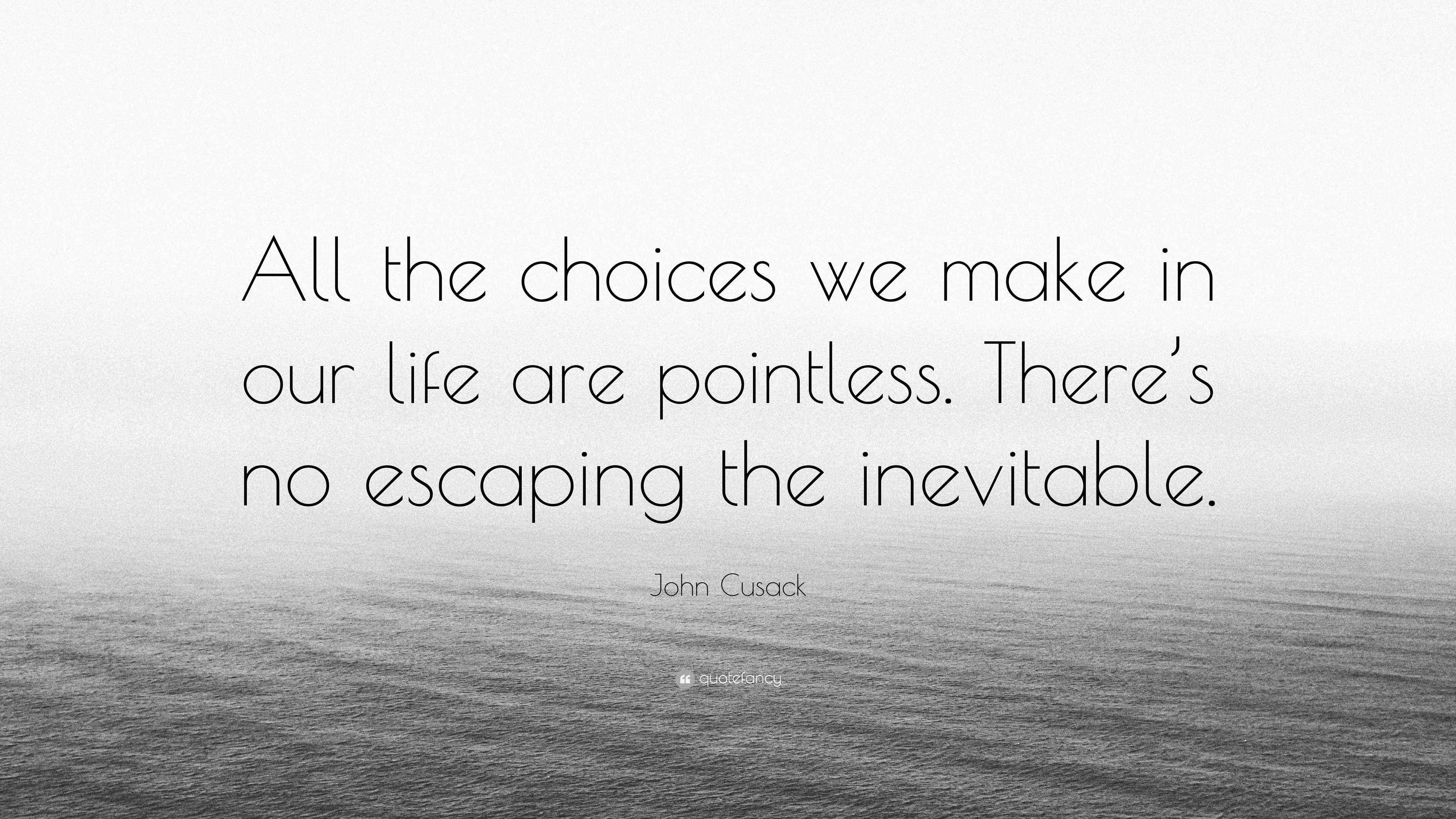 John Cusack Quote: “All the choices we make in our life are pointless ...