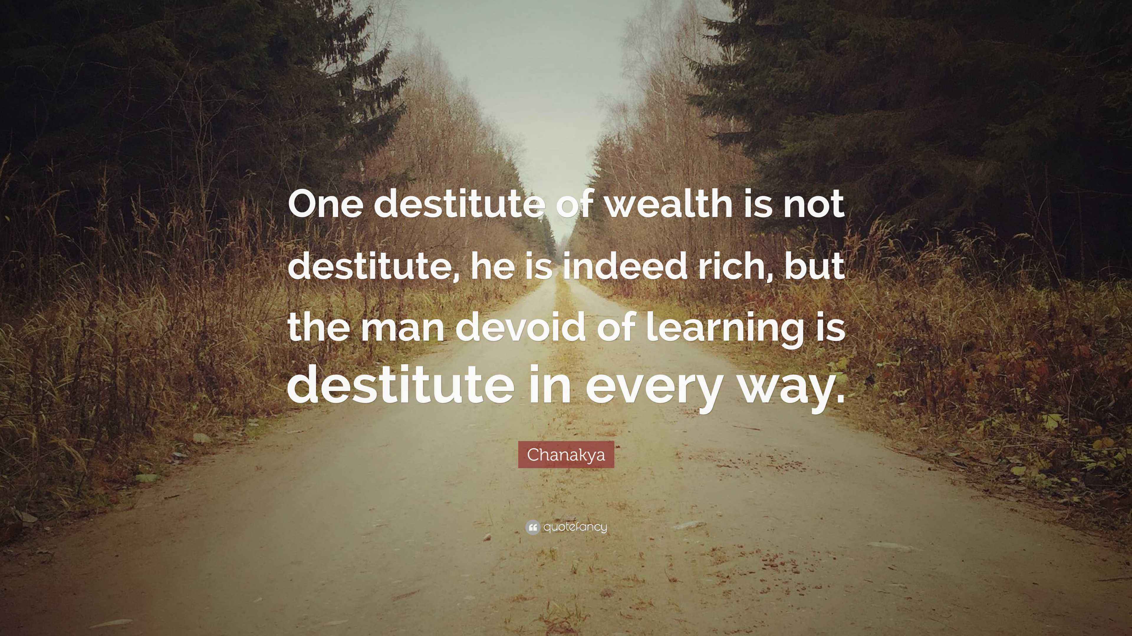 Chanakya Quote: “One destitute of wealth is not destitute, he is indeed ...