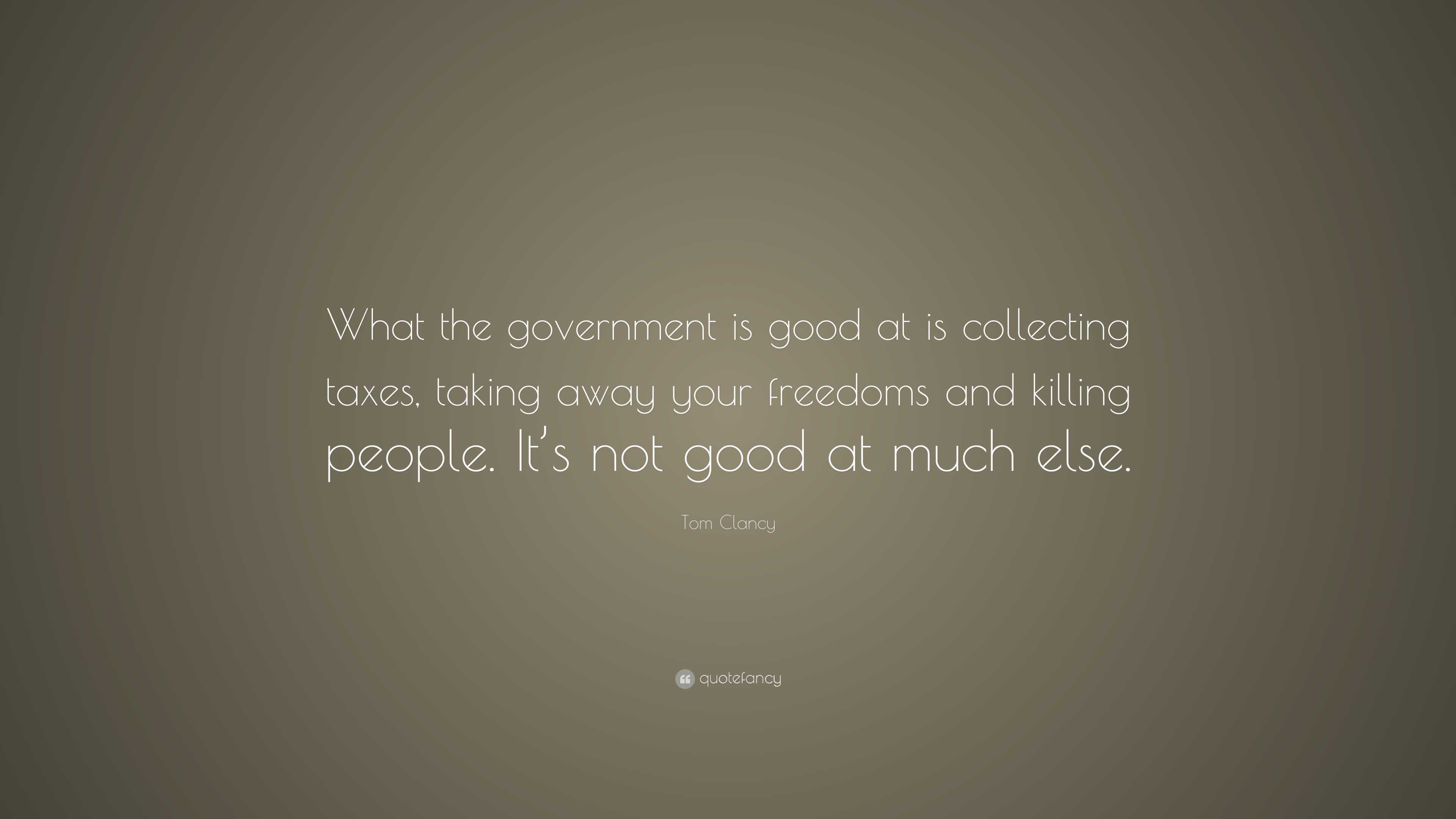 Tom Clancy Quote: “What the government is good at is collecting taxes ...