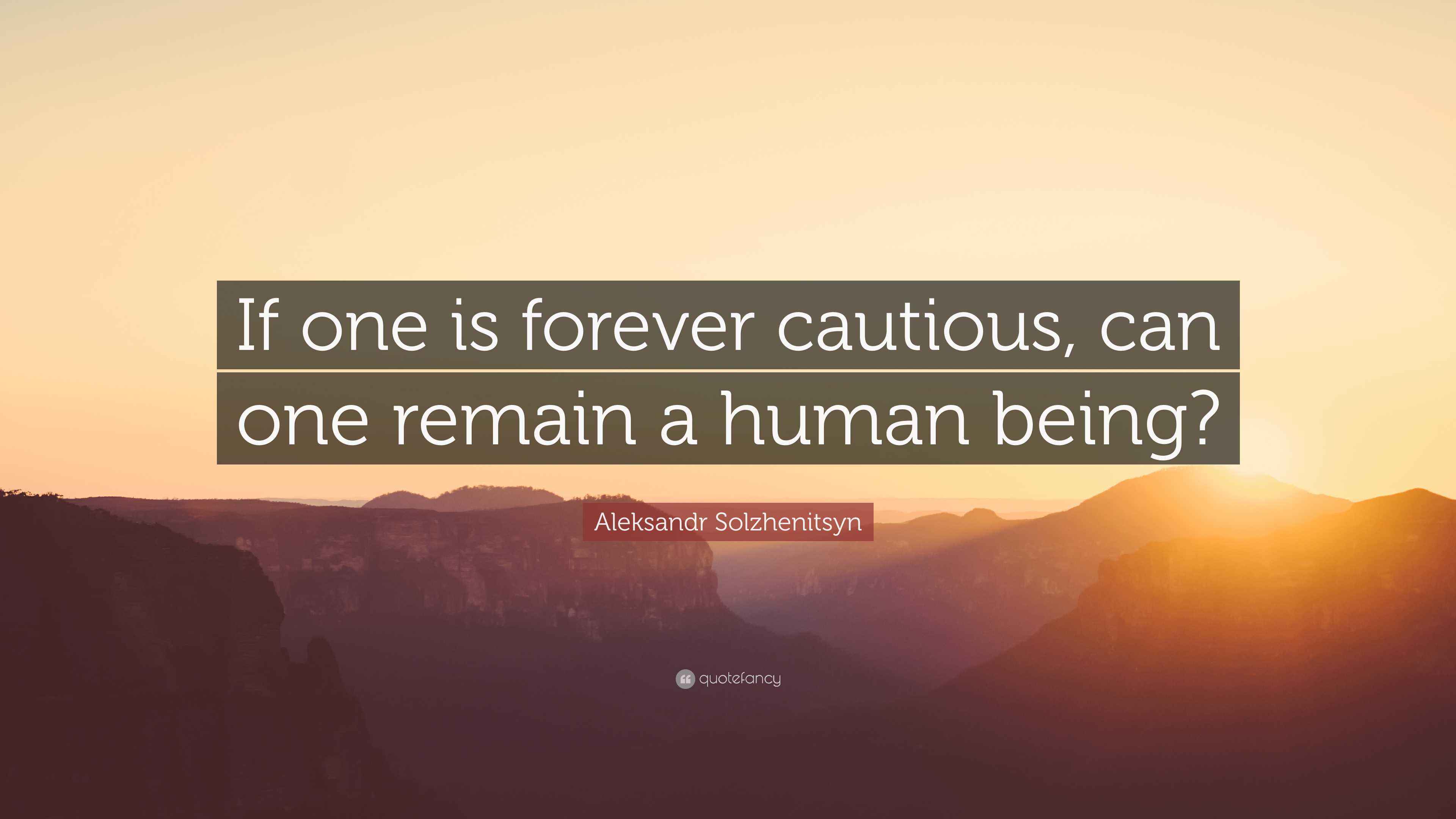 Aleksandr Solzhenitsyn Quote: “If one is forever cautious, can one ...